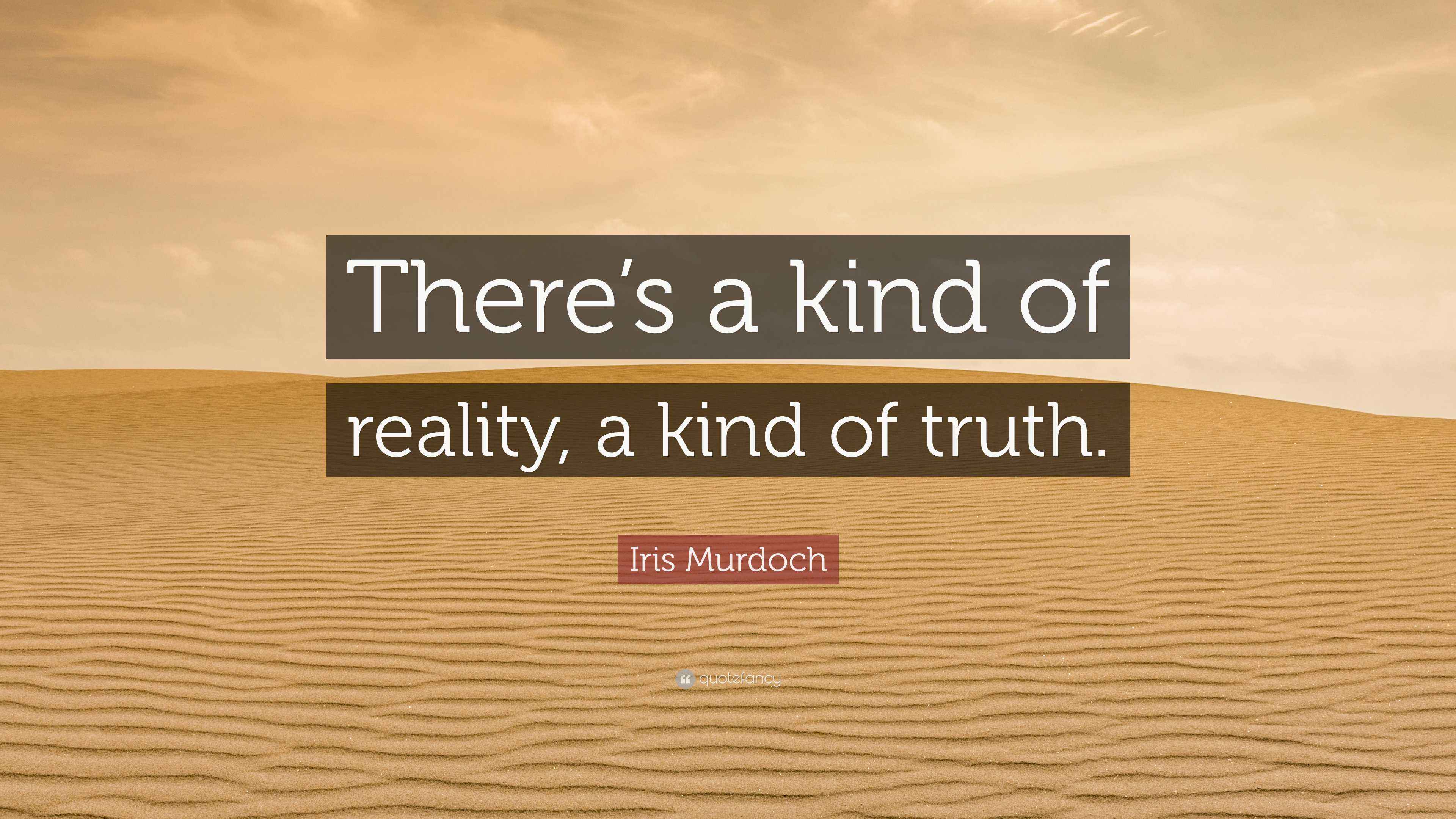 Iris Murdoch Quote: “There’s a kind of reality, a kind of truth.”