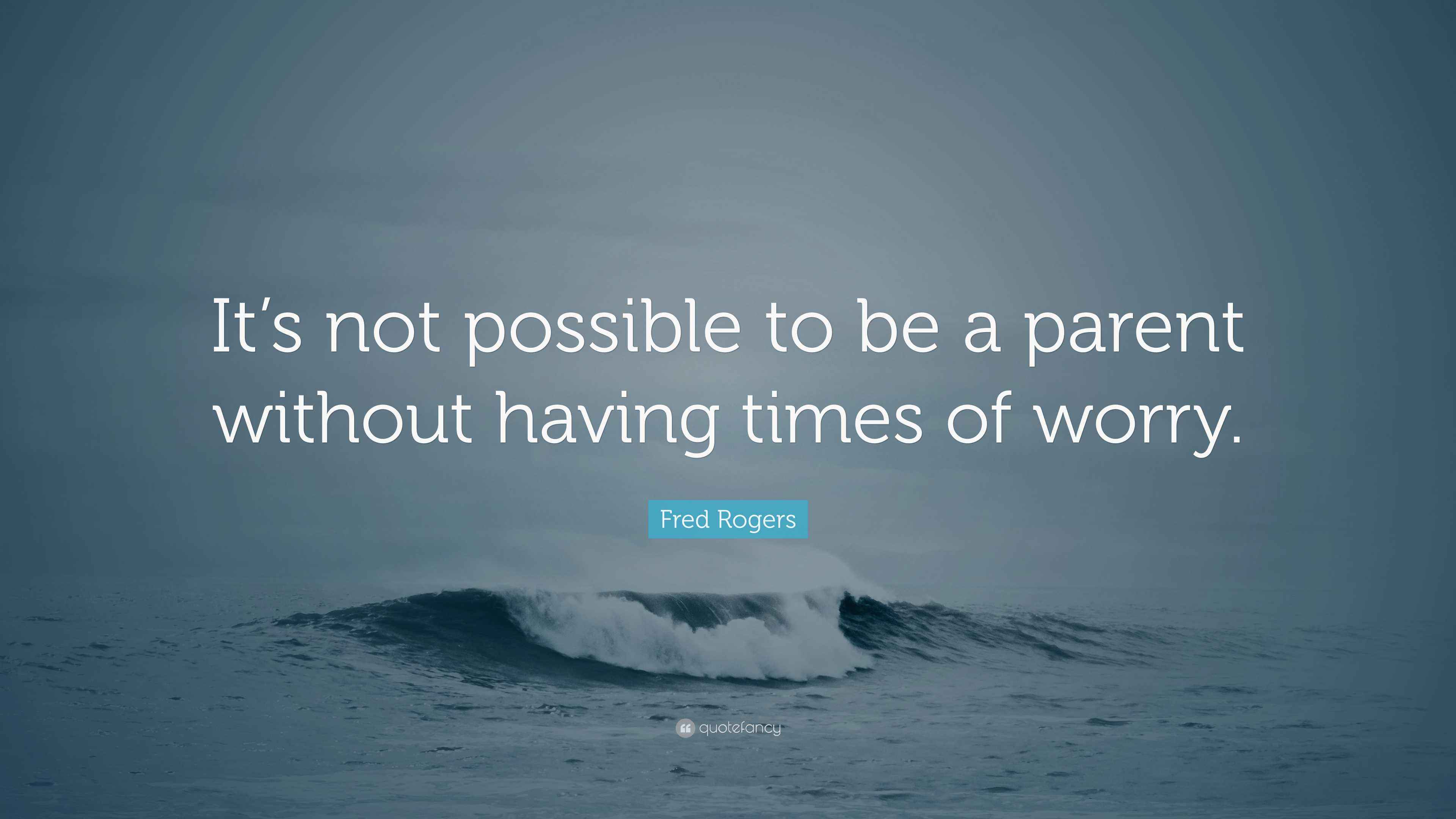 Fred Rogers Quote: “It’s not possible to be a parent without having ...