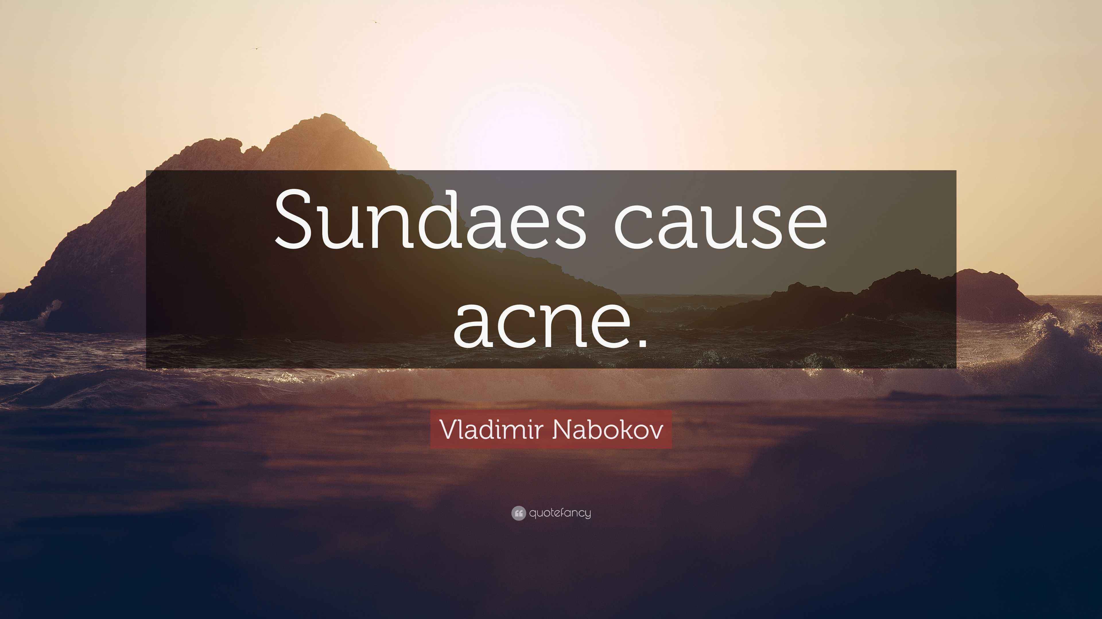 Vladimir Nabokov Quote: “Sundaes cause acne.”