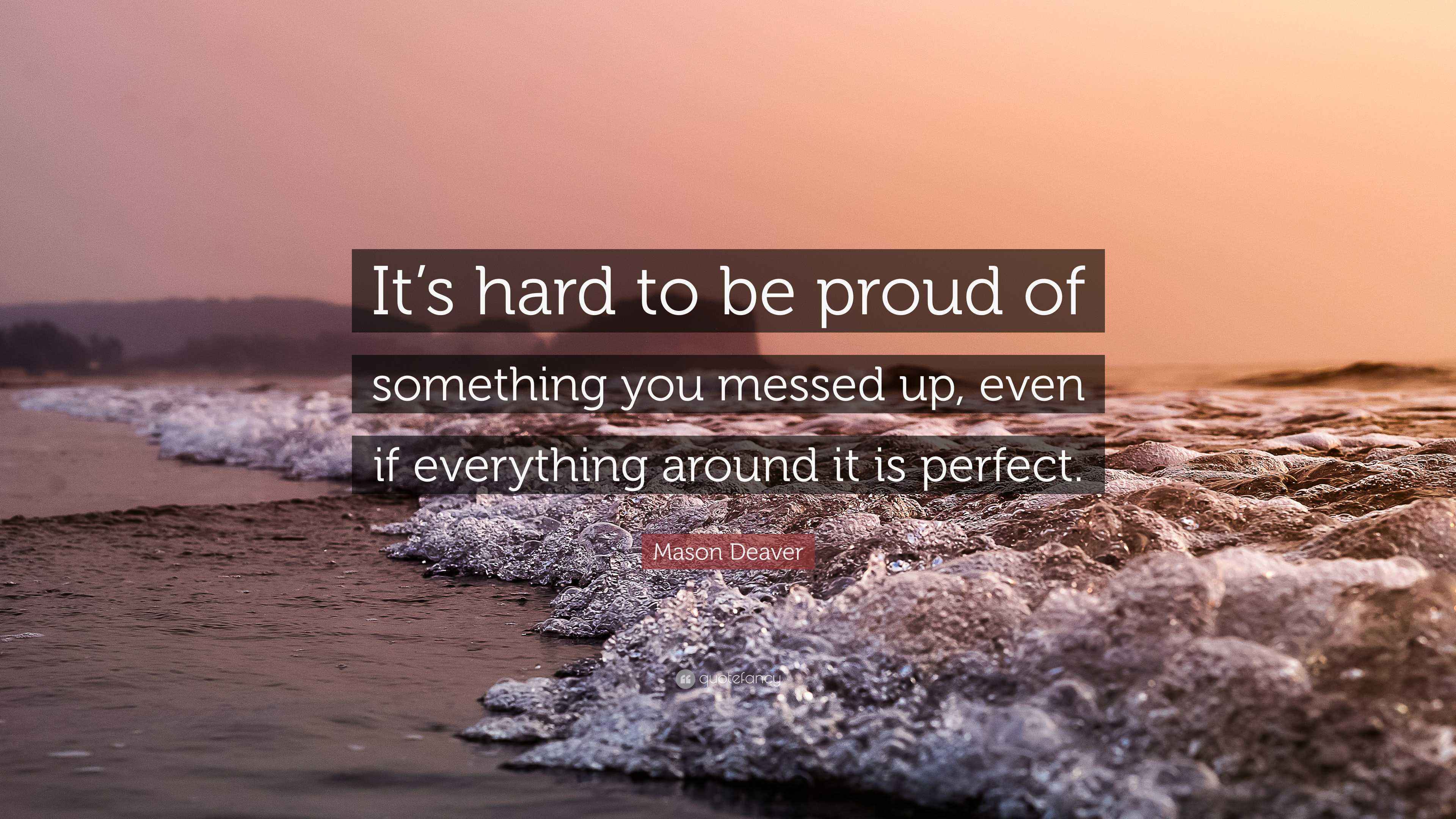 Mason Deaver Quote: “It’s hard to be proud of something you messed up ...