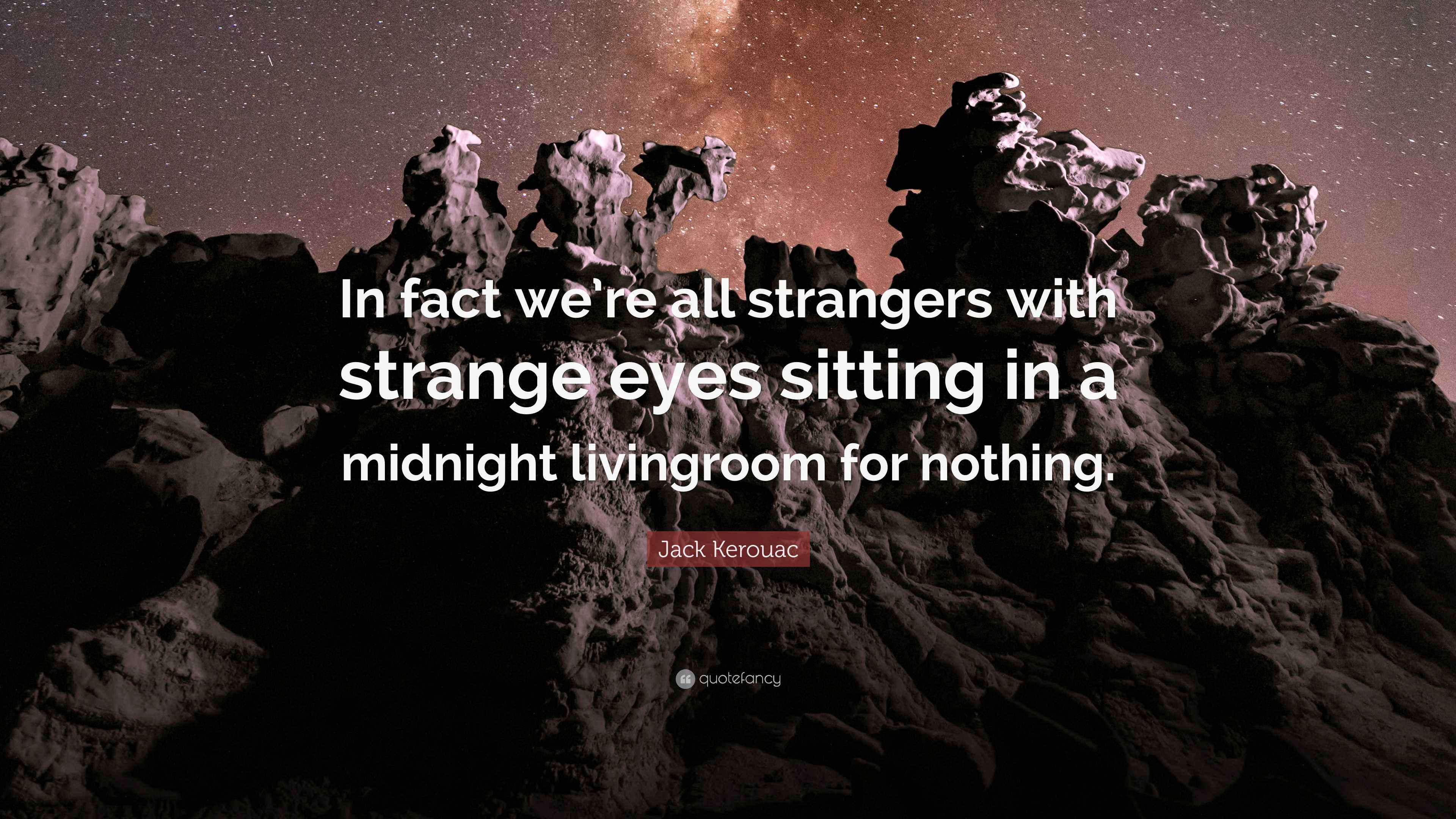 Jack Kerouac Quote: “In fact we’re all strangers with strange eyes ...