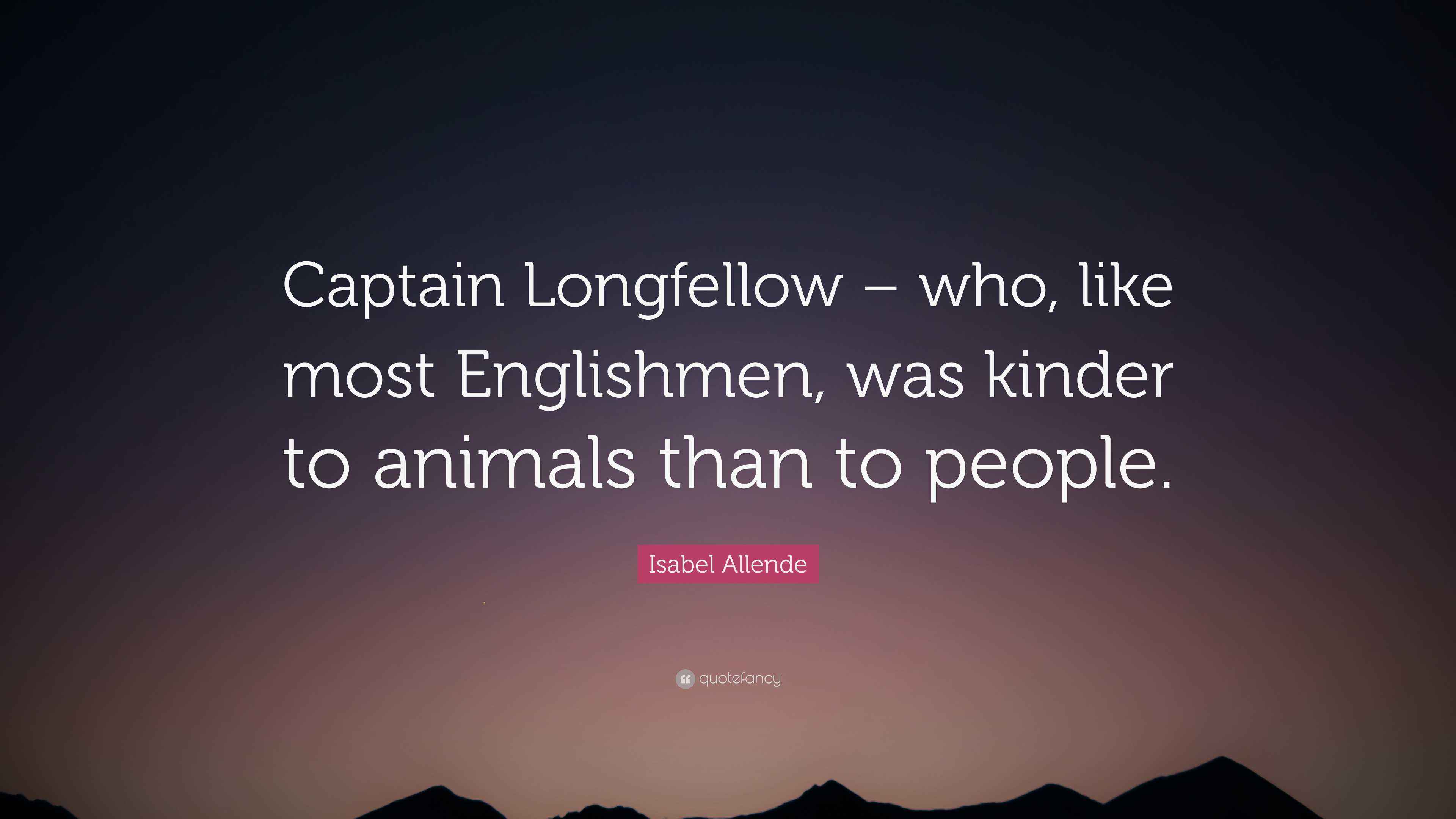 Isabel Allende Quote: “Captain Longfellow – who, like most Englishmen ...