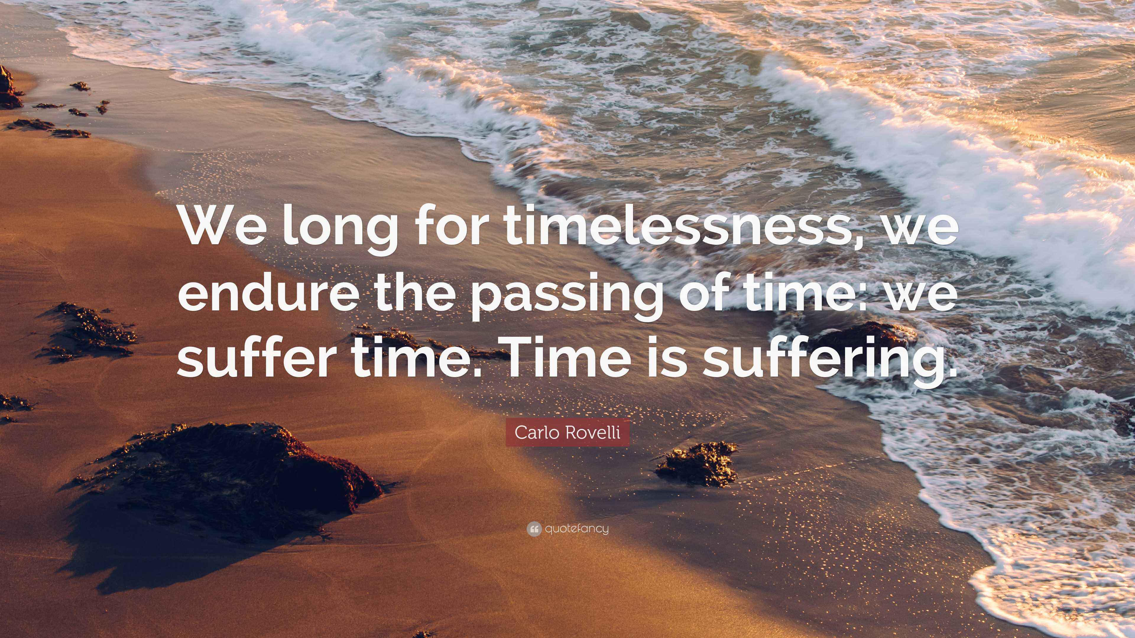 Carlo Rovelli Quote: “We long for timelessness, we endure the passing ...