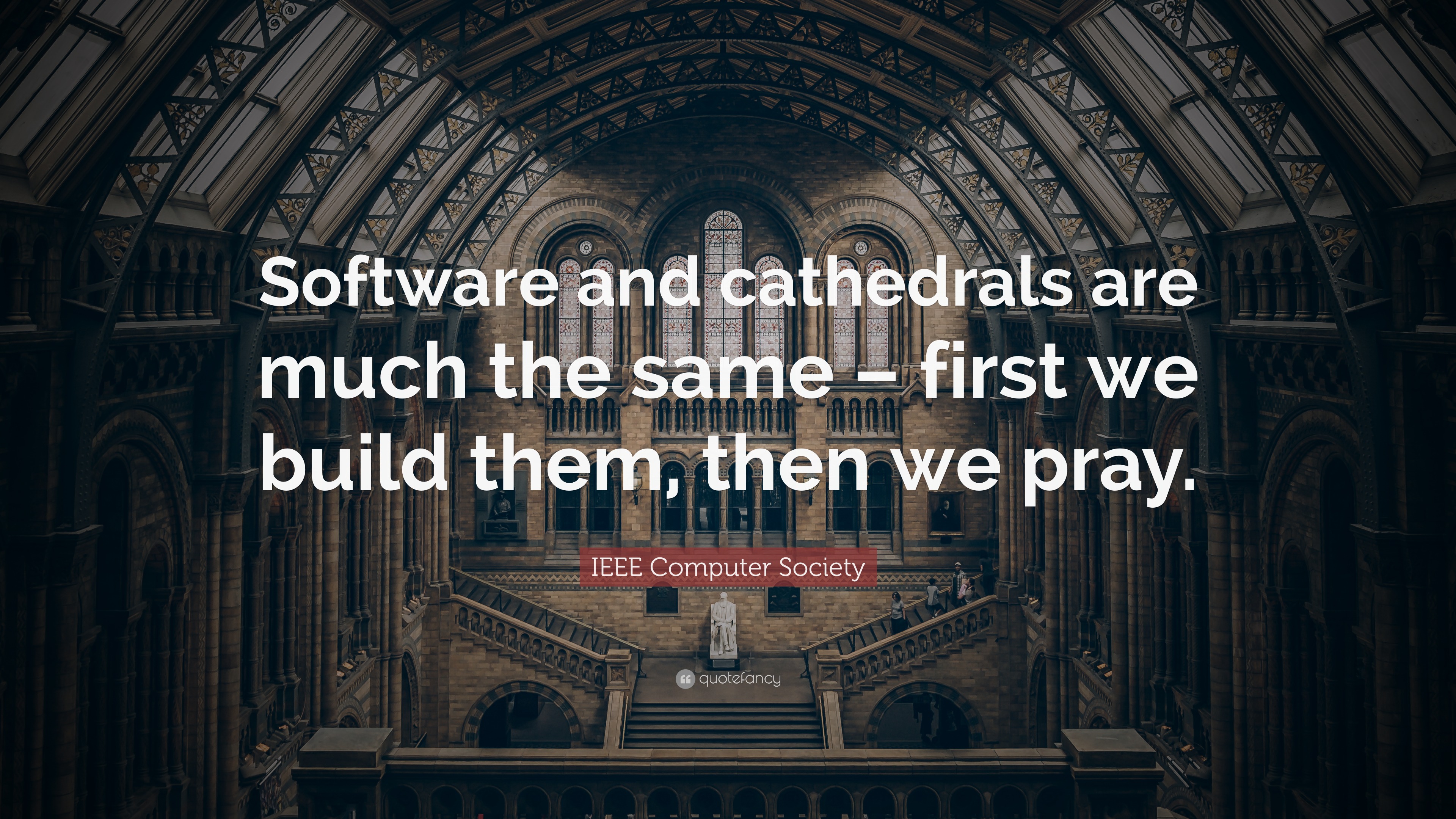IEEE Computer Society Quote: “Software and cathedrals are much the same ...