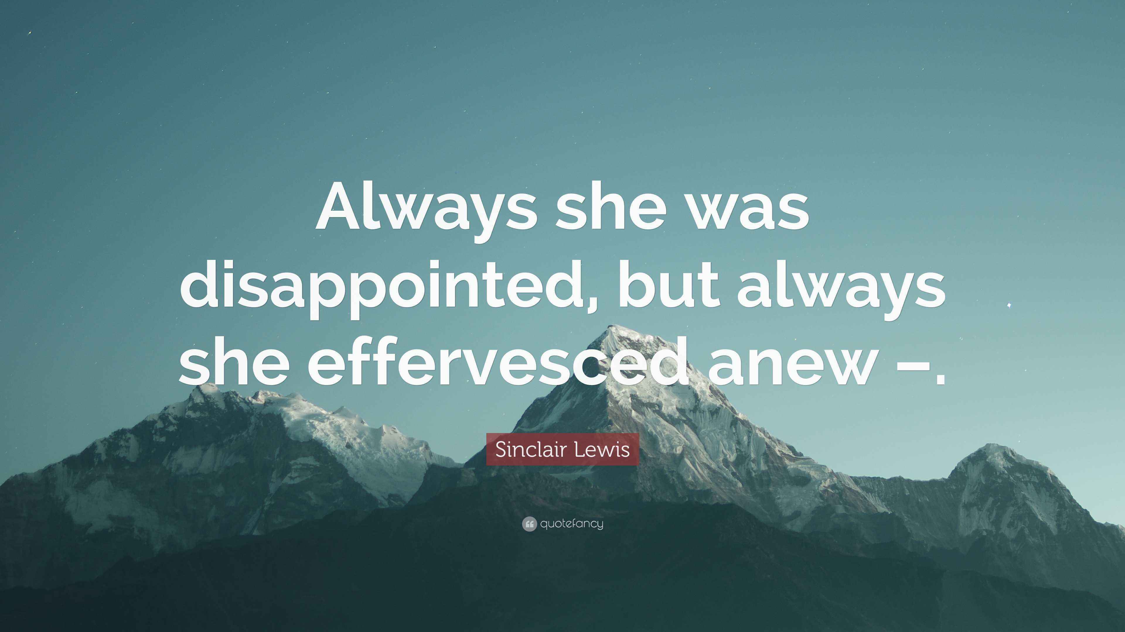 Sinclair Lewis Quote: “Always she was disappointed, but always she ...