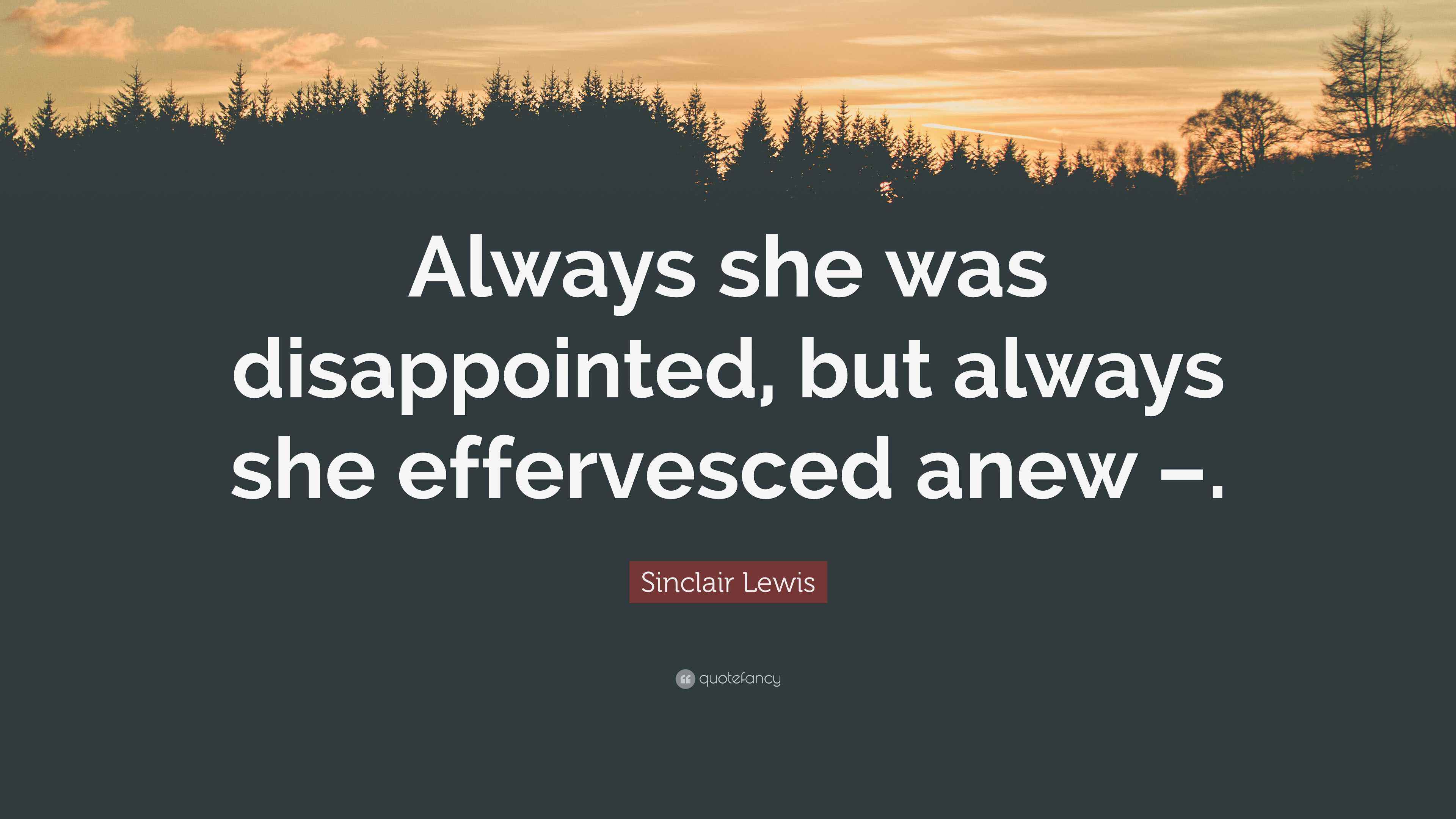 Sinclair Lewis Quote: “Always she was disappointed, but always she ...