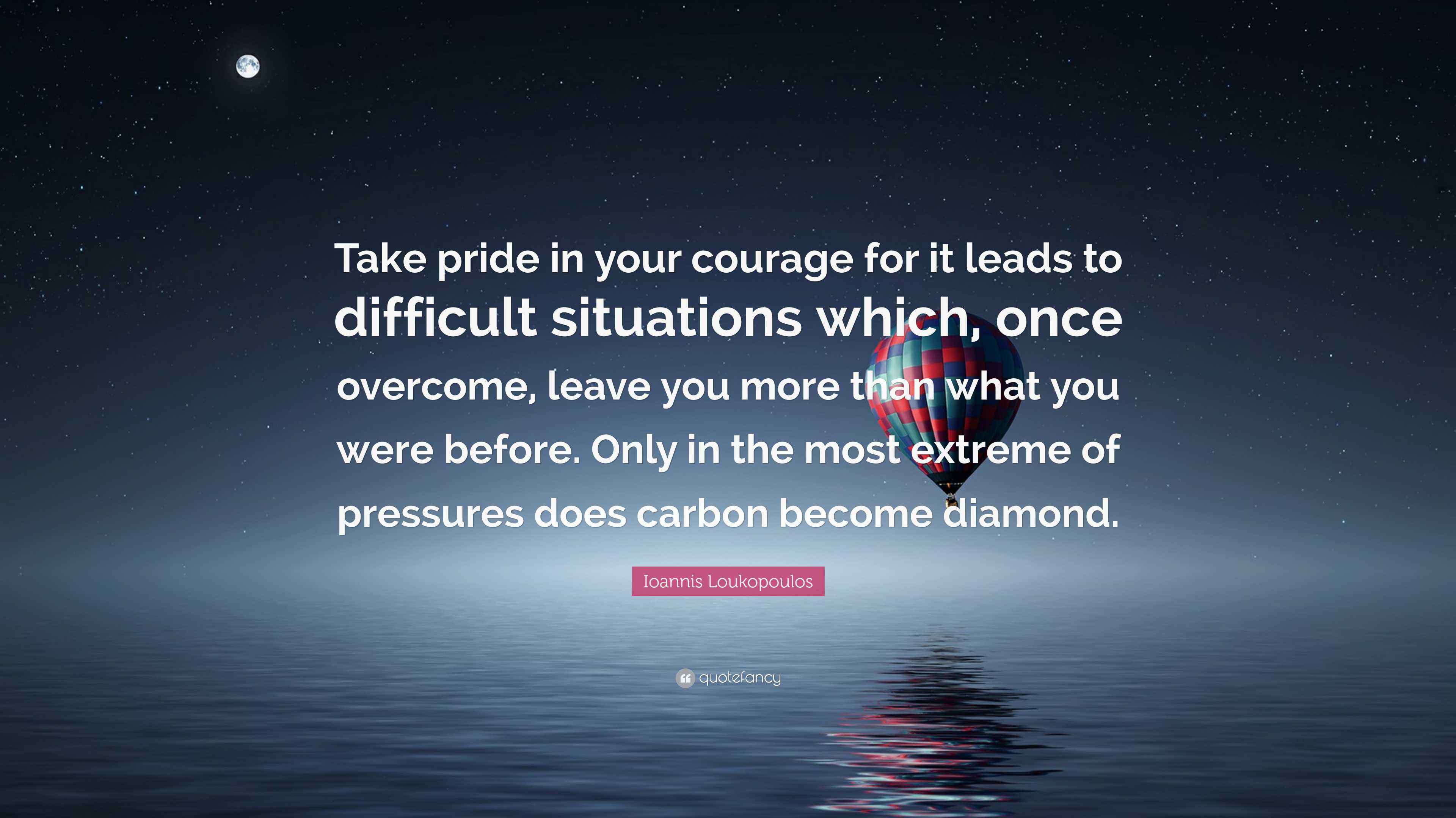 Ioannis Loukopoulos Quote: “Take pride in your courage for it leads to ...