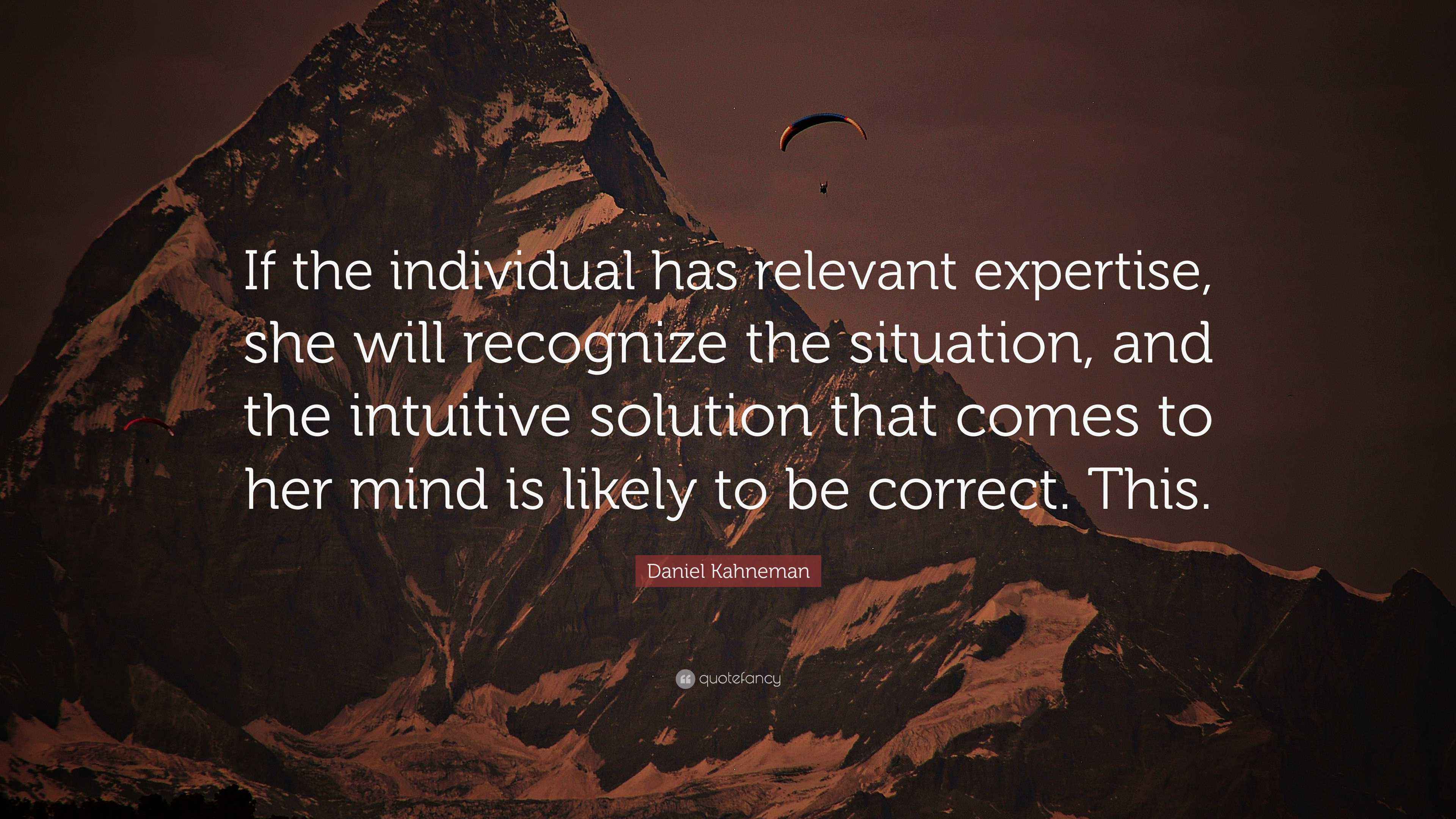 Daniel Kahneman Quote: “If the individual has relevant expertise, she ...