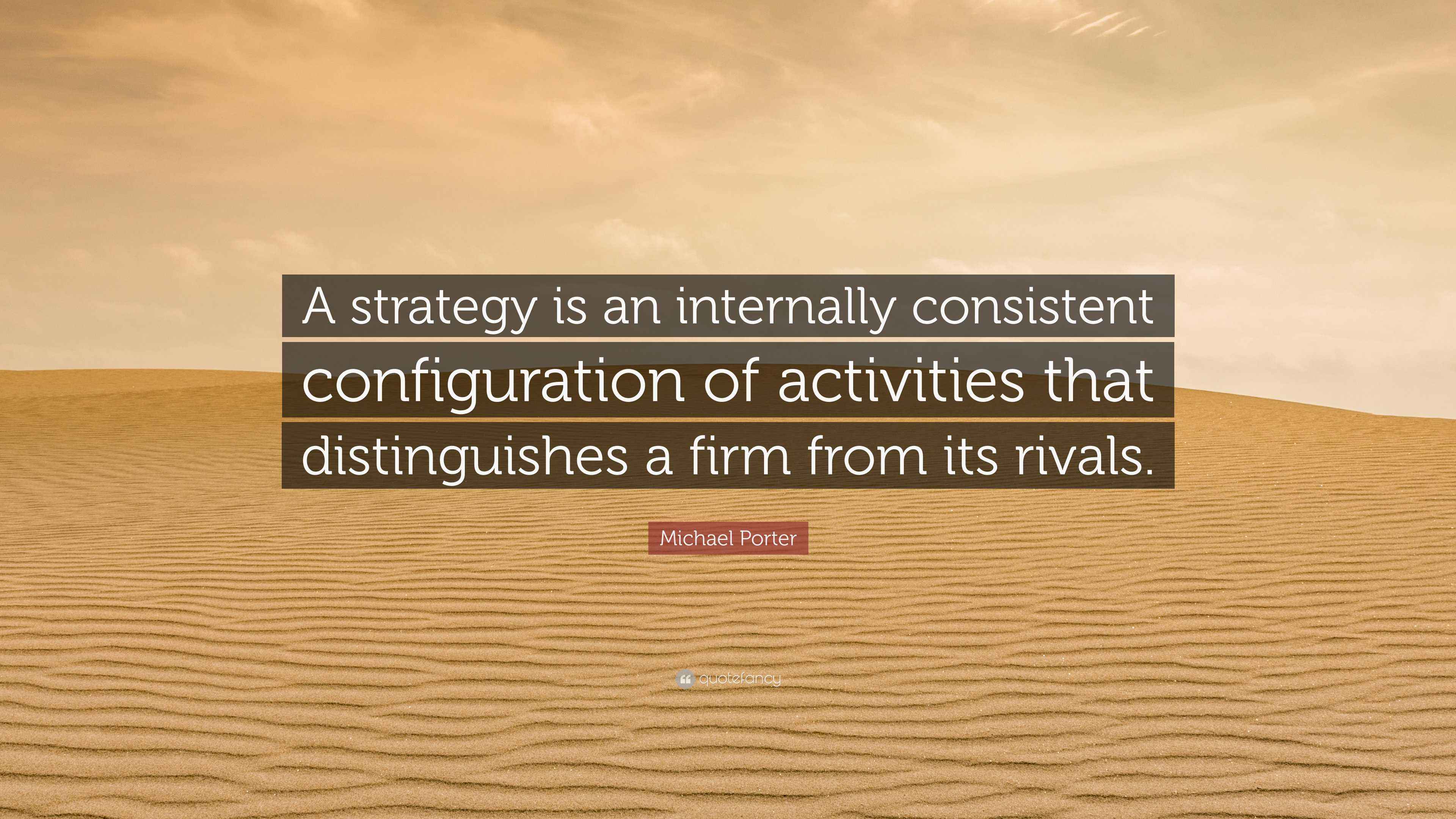 Michael Porter Quote: “A strategy is an internally consistent ...