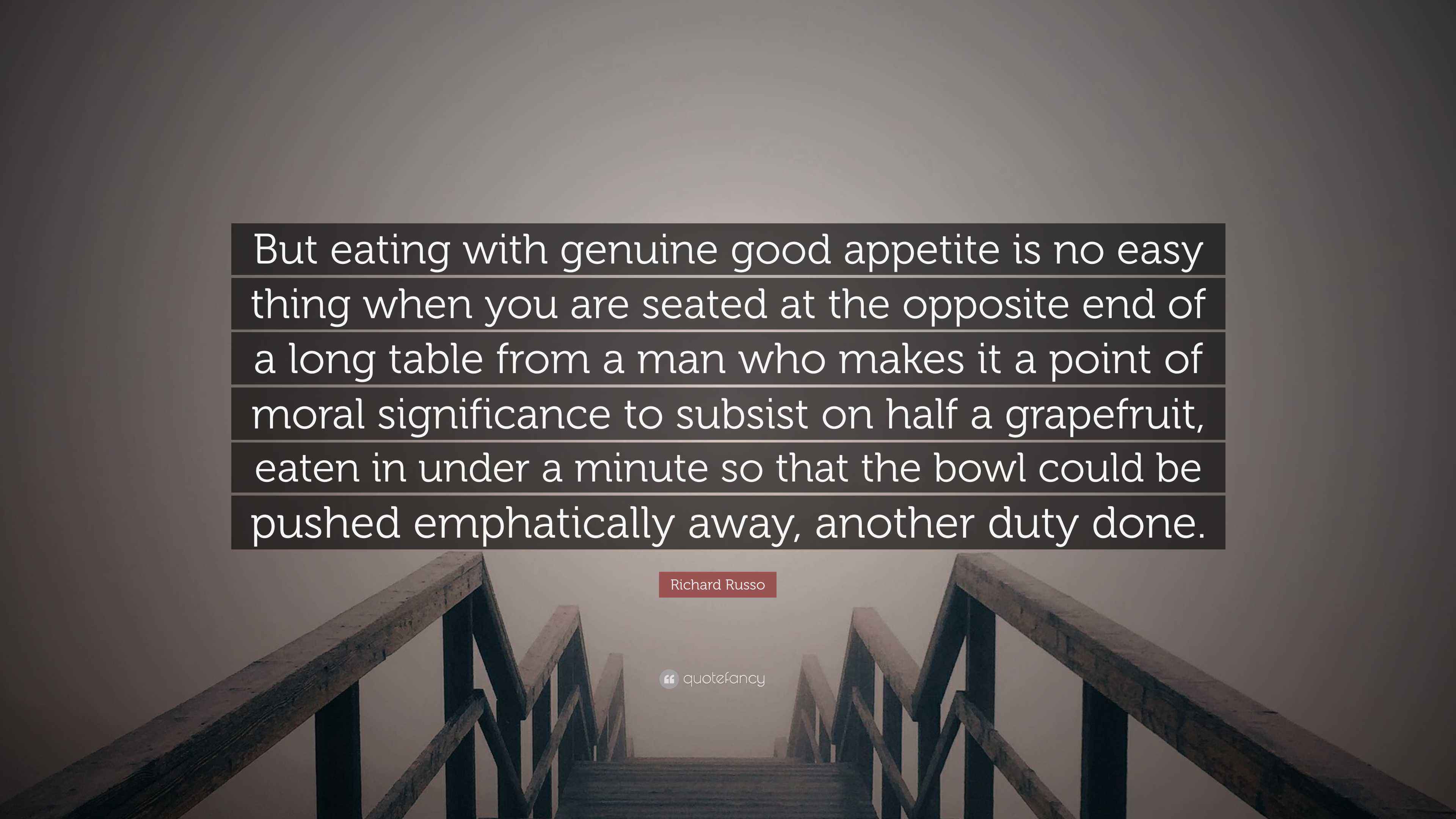 Richard Russo Quote: “But eating with genuine good appetite is no easy ...
