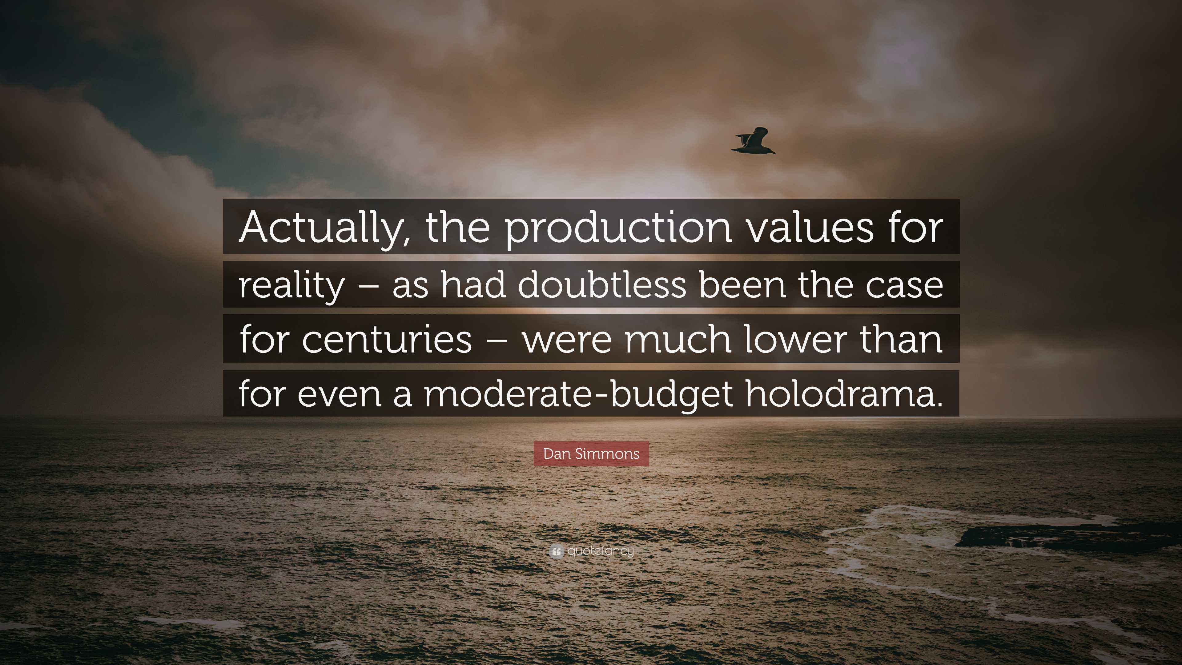 Dan Simmons Quote: “Actually, the production values for reality – as ...