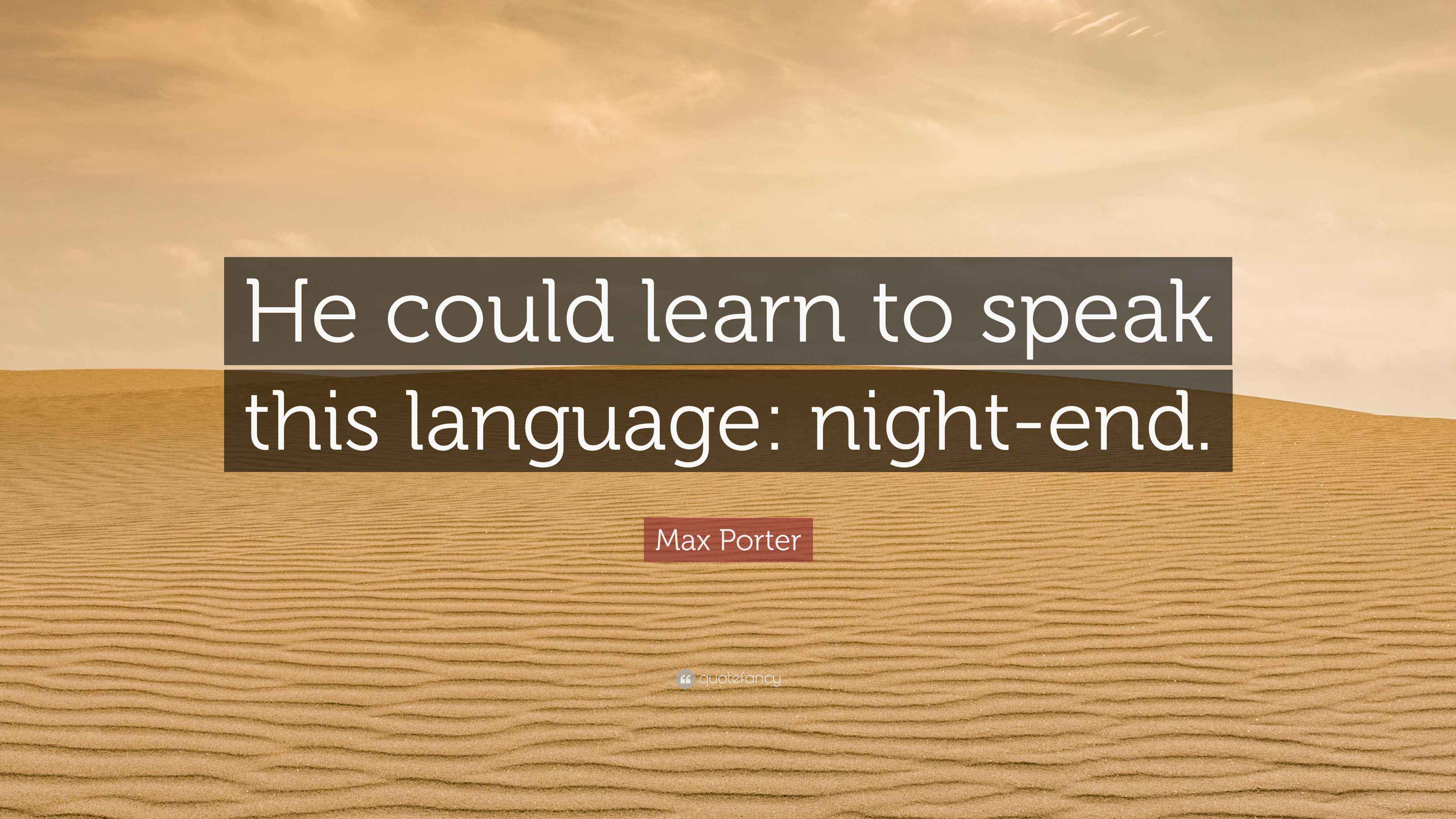Max Porter Quote: “He could learn to speak this language: night-end.”