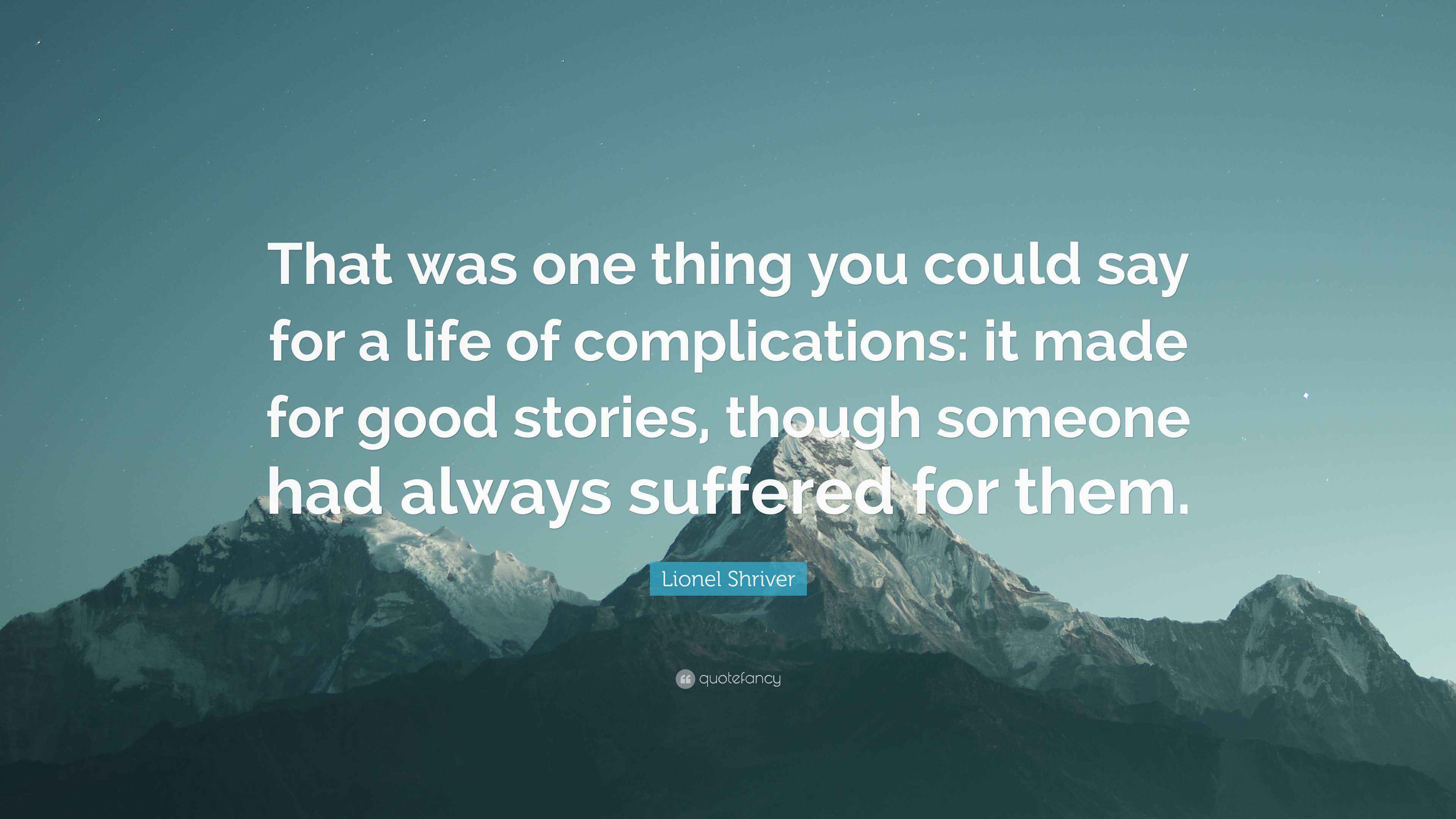 Lionel Shriver Quote: “That was one thing you could say for a life of ...