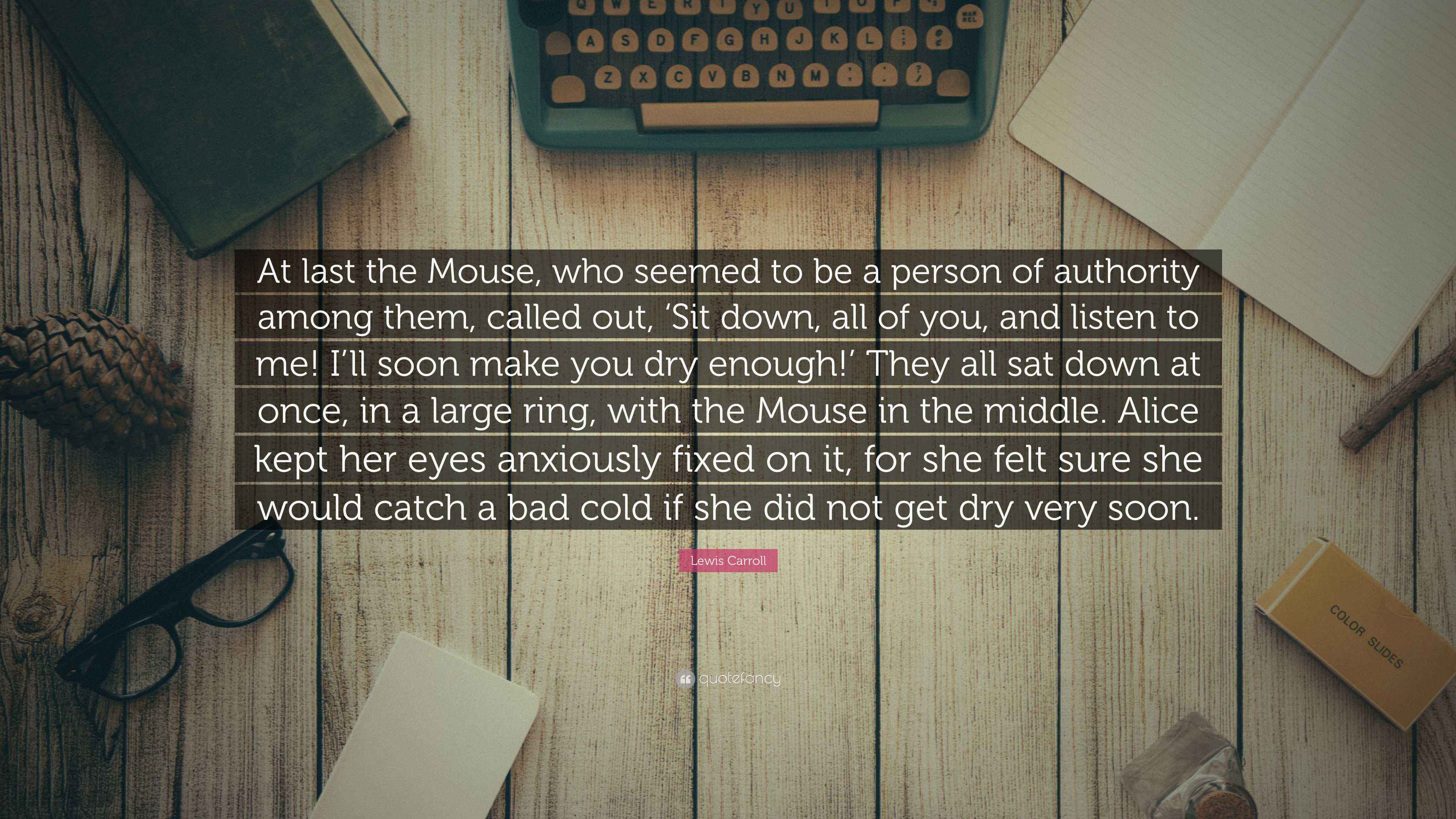 Lewis Carroll Quote: “At last the Mouse, who seemed to be a person of ...