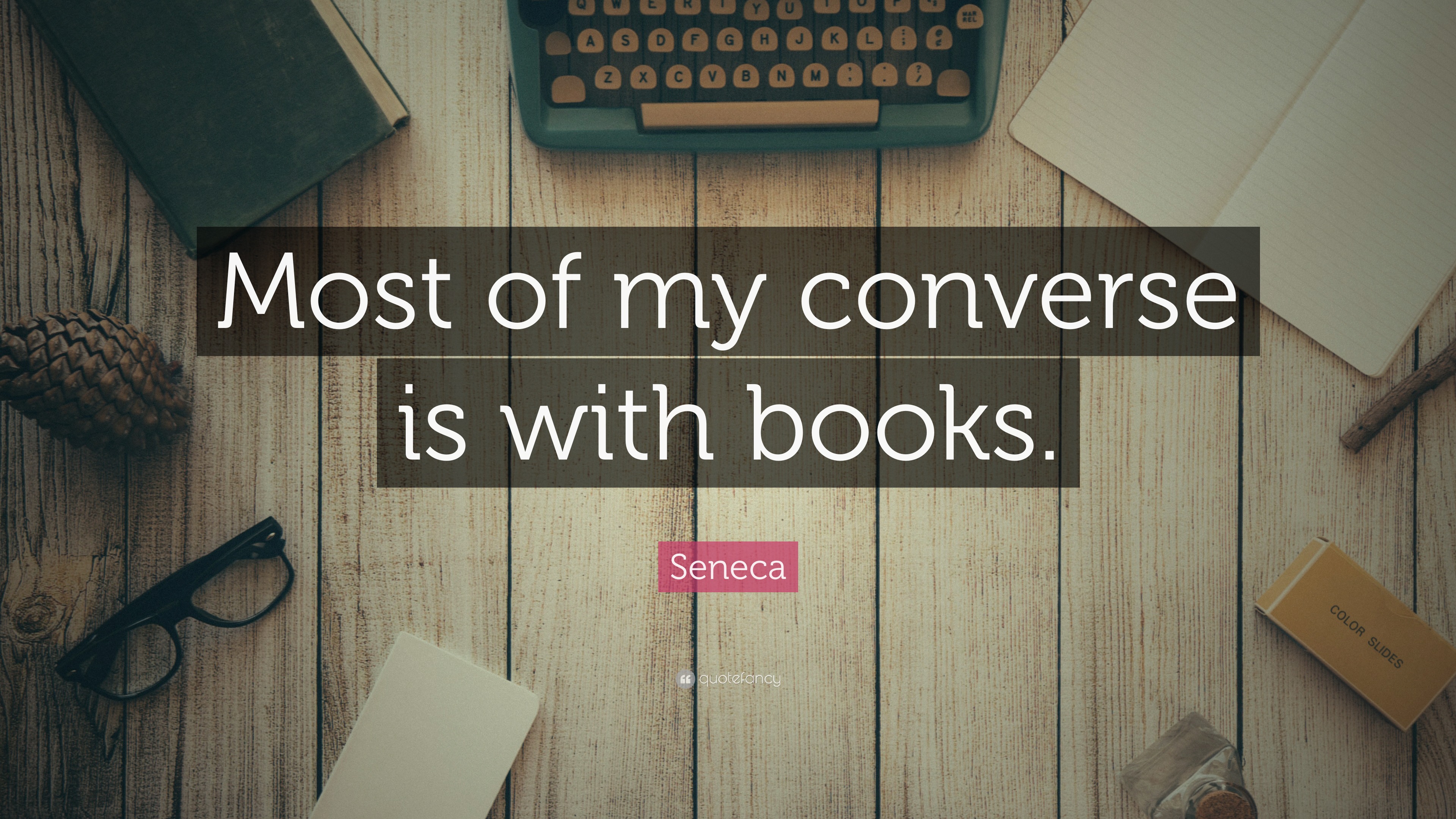 Seneca Quote: “Most of my converse is with books.”