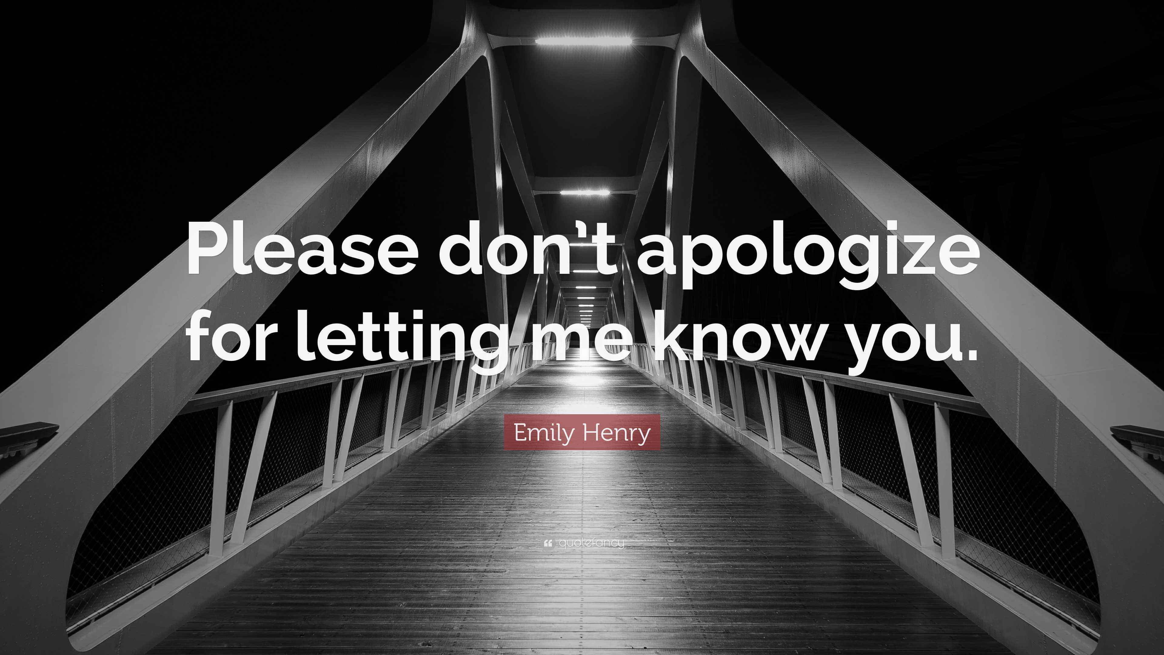 Emily Henry Quote: “Please don’t apologize for letting me know you.”