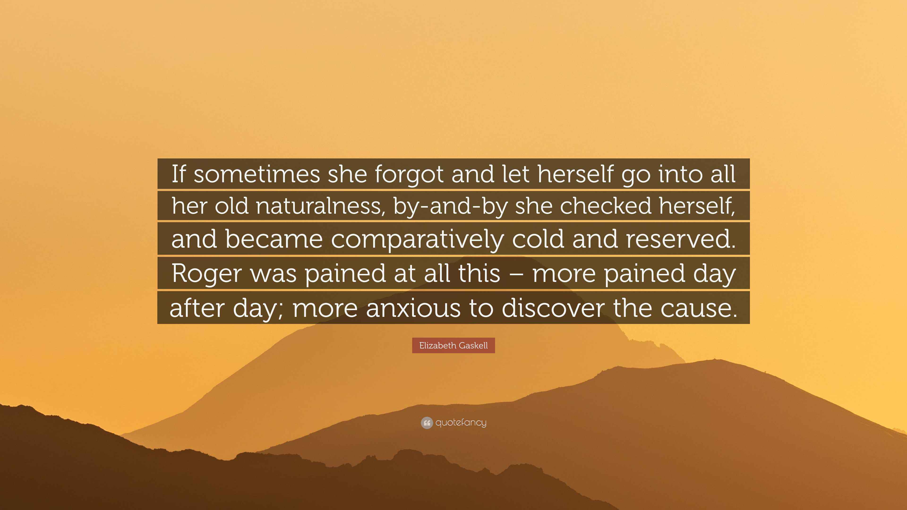 Elizabeth Gaskell Quote: “If sometimes she forgot and let herself go ...