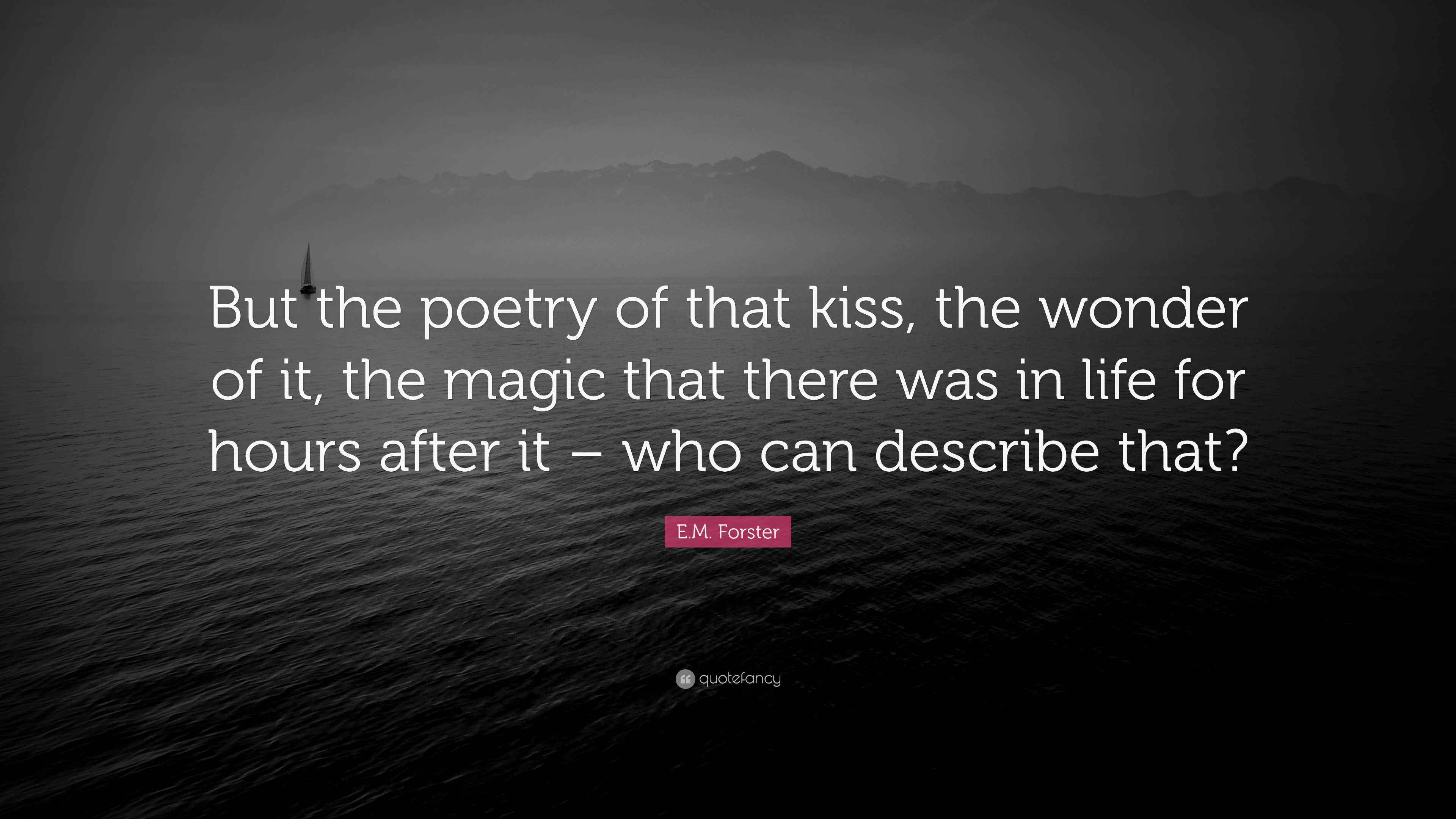E.M. Forster Quote: “But the poetry of that kiss, the wonder of it, the ...