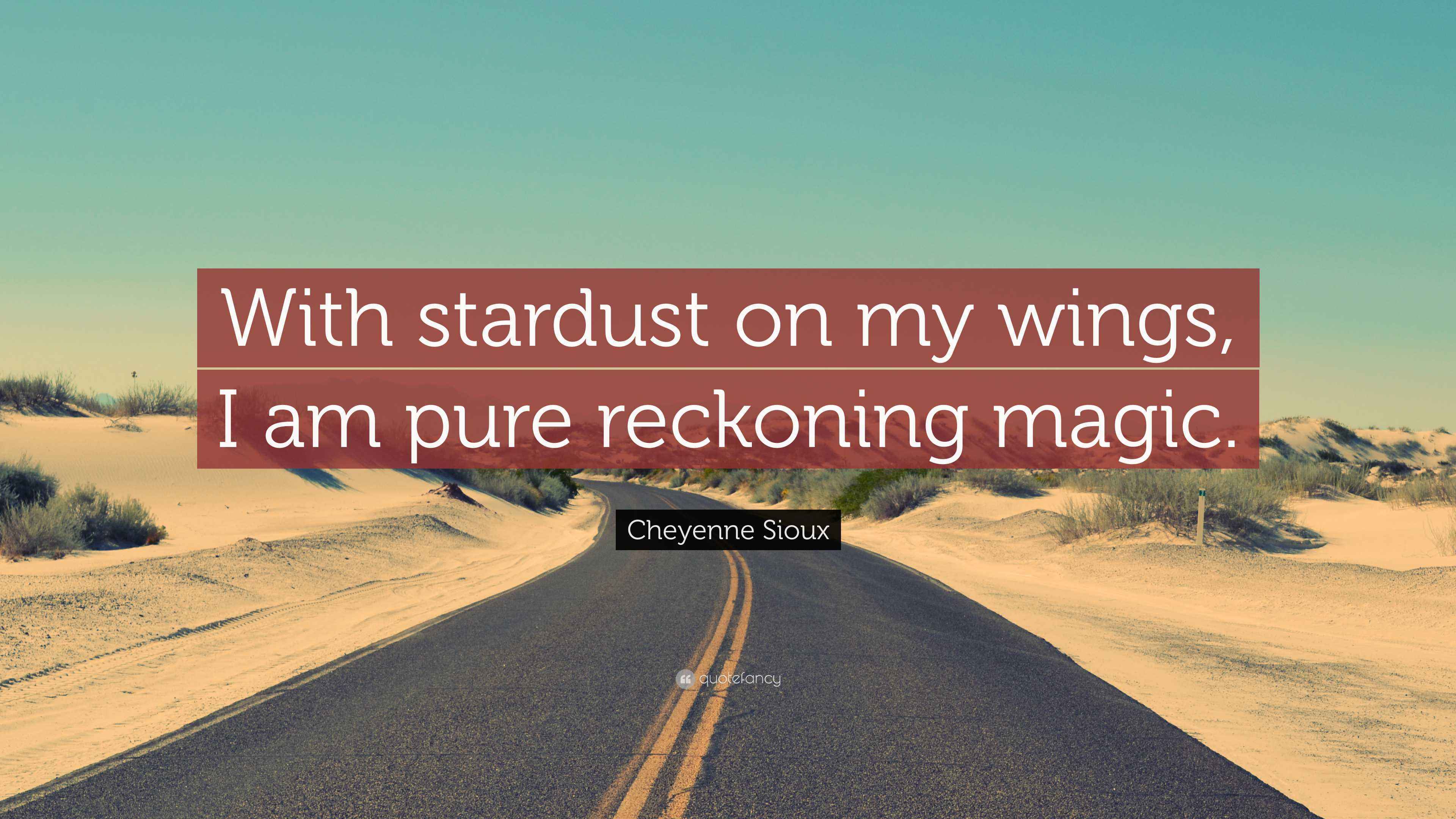 Cheyenne Sioux Quote: “With stardust on my wings, I am pure reckoning ...