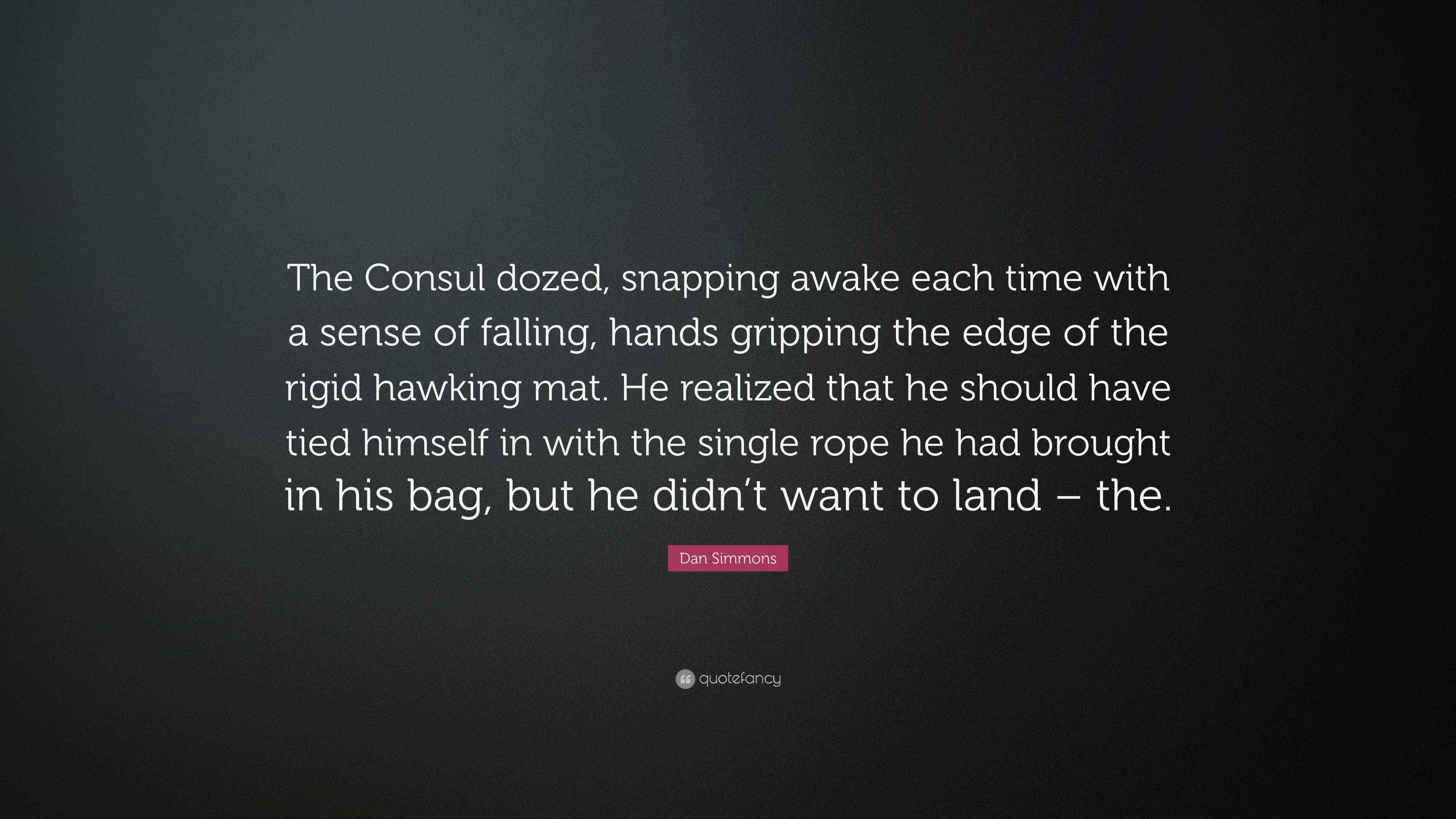 Dan Simmons Quote: “The Consul dozed, snapping awake each time with a ...