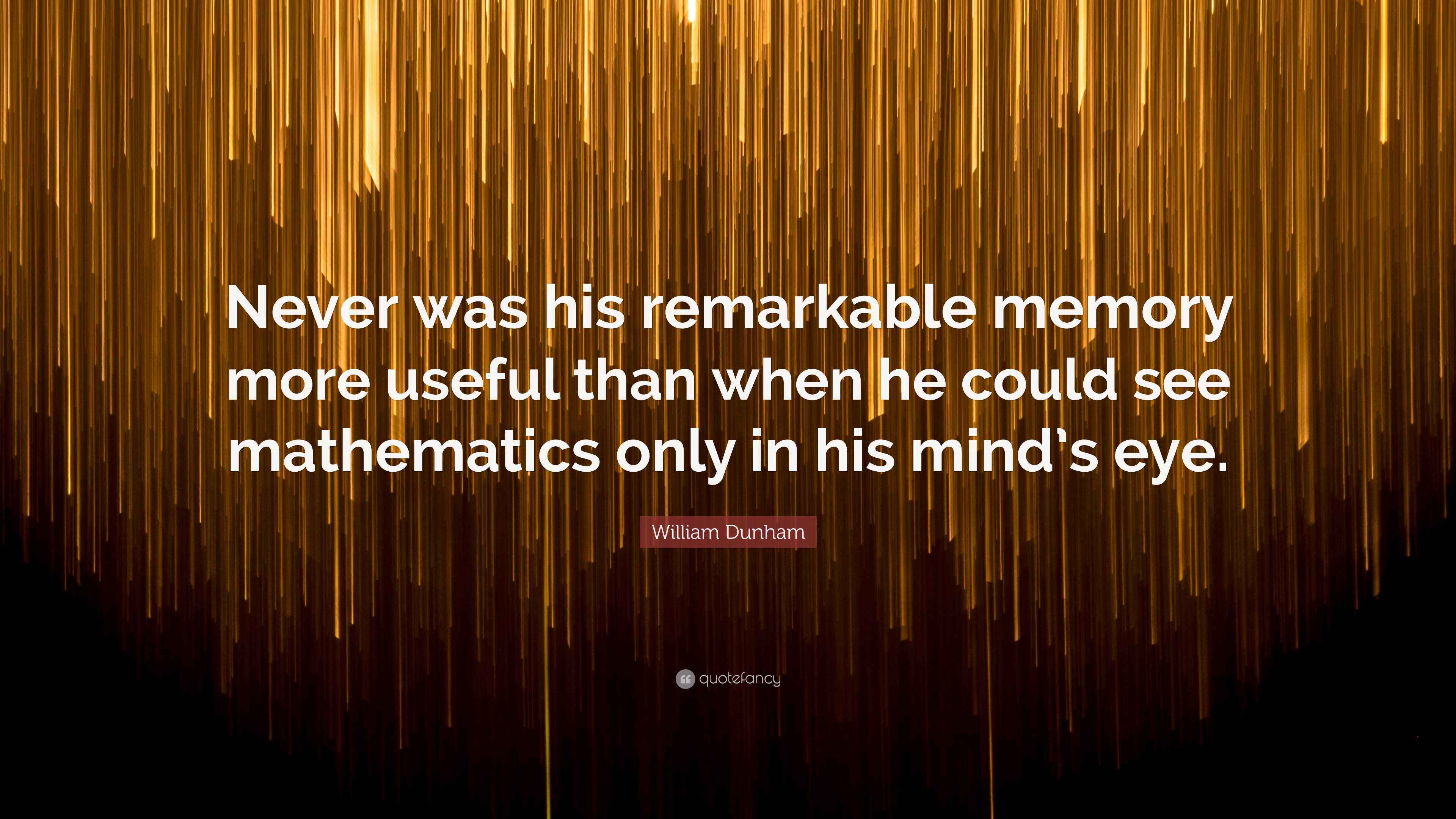William Dunham Quote: “Never was his remarkable memory more useful than ...