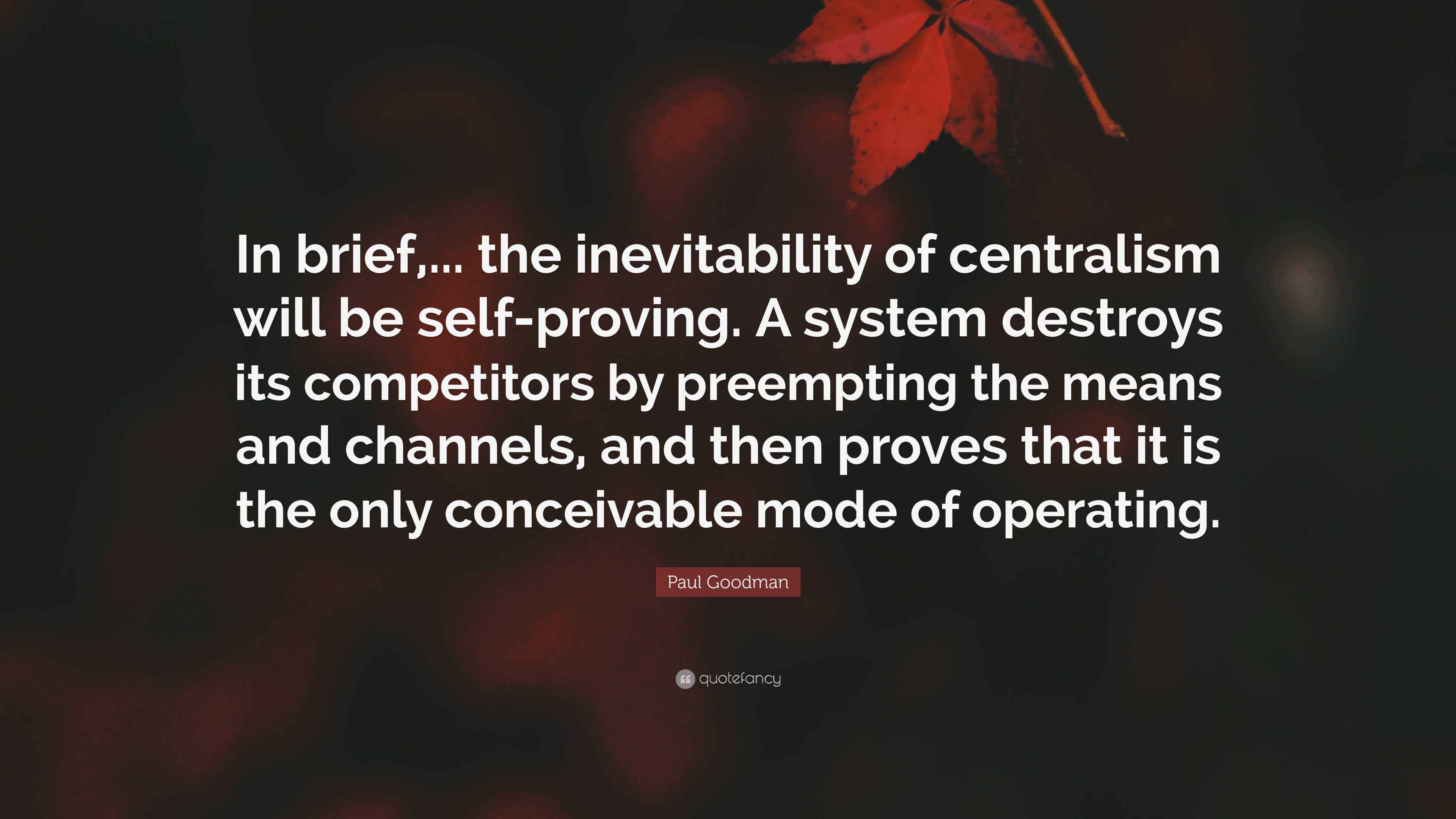 Paul Goodman Quote: “In brief,... the inevitability of centralism will ...