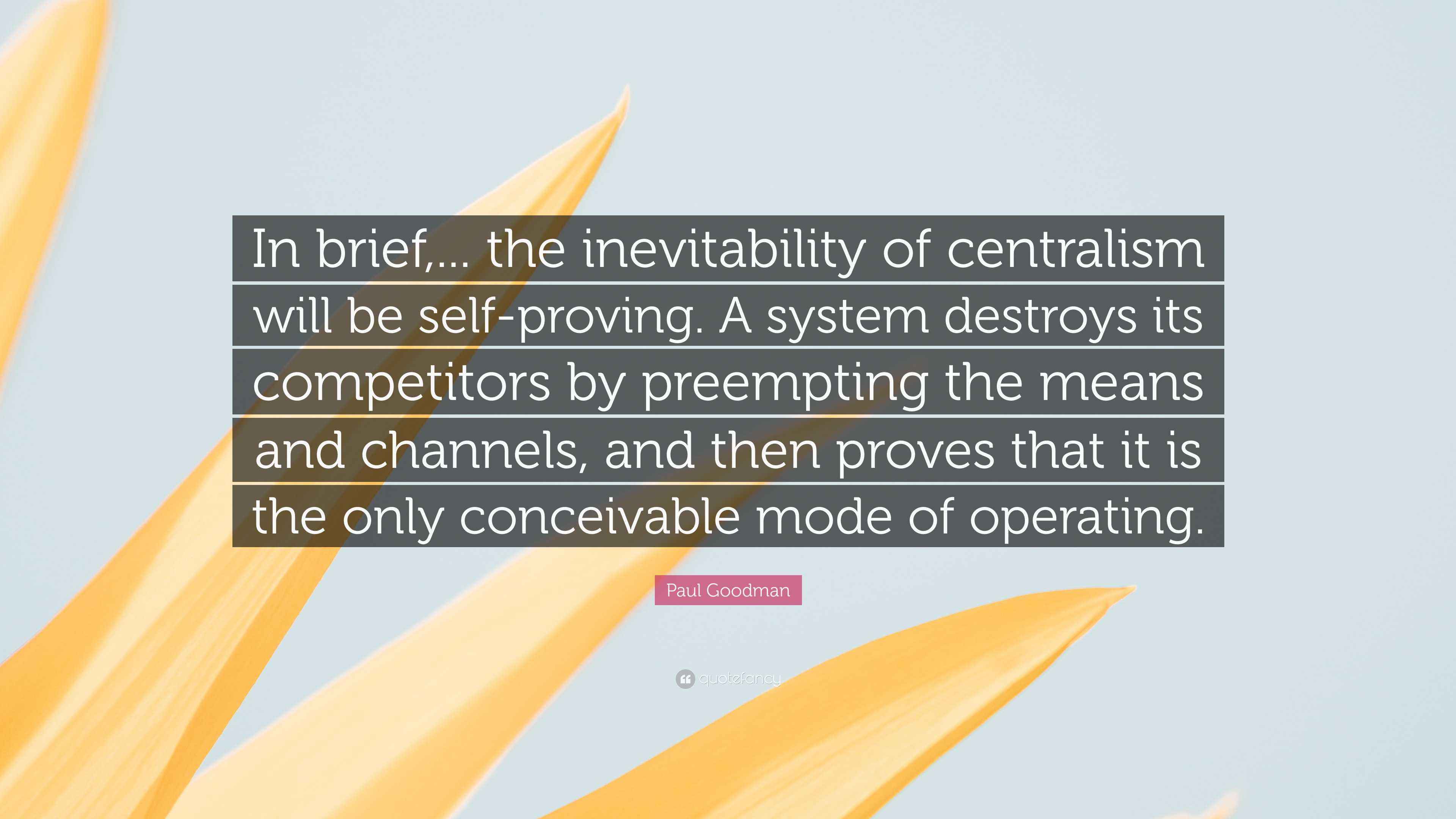 Paul Goodman Quote: “In brief,... the inevitability of centralism will ...
