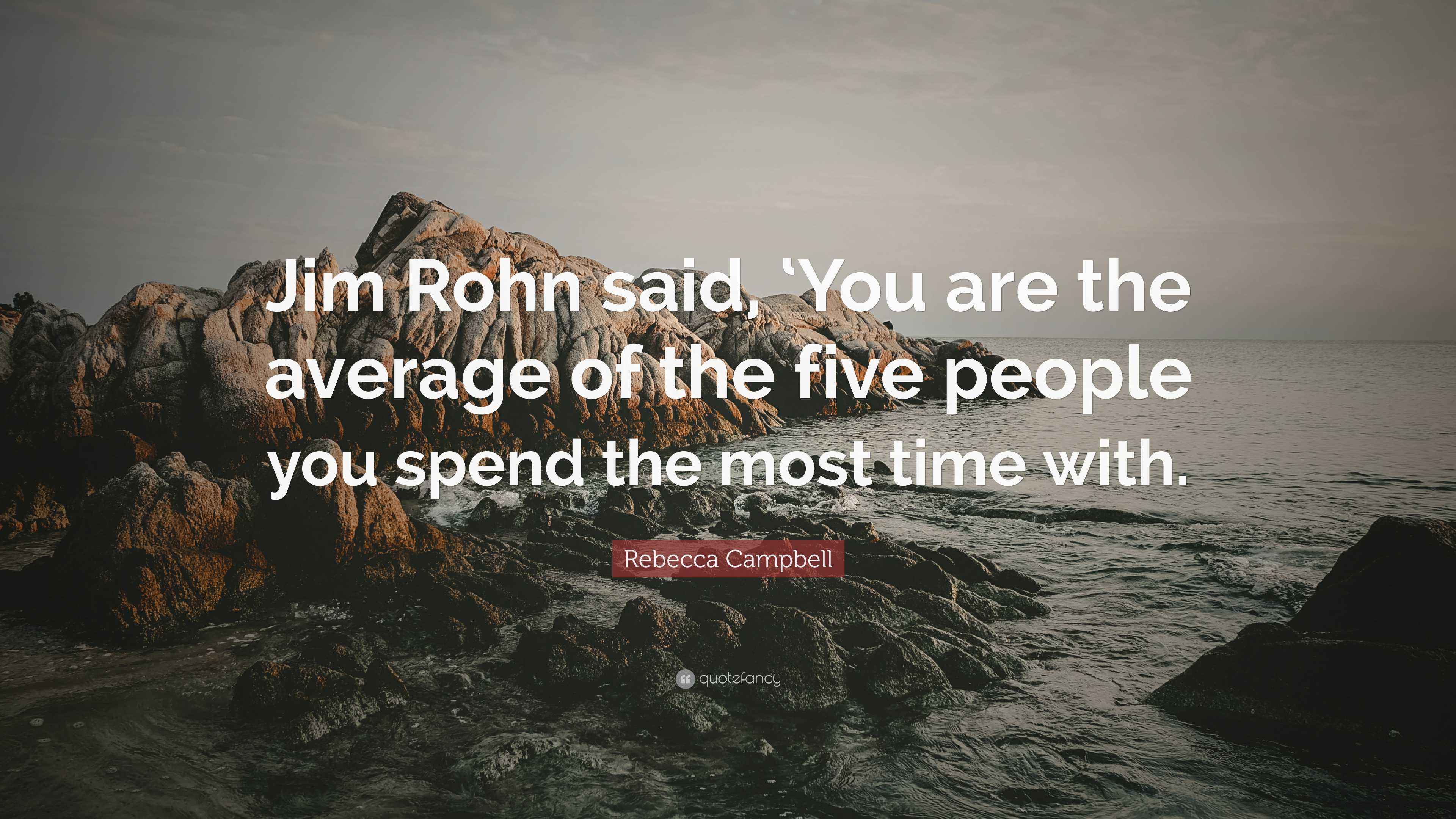 Rebecca Campbell Quote: “Jim Rohn said, ‘You are the average of the ...
