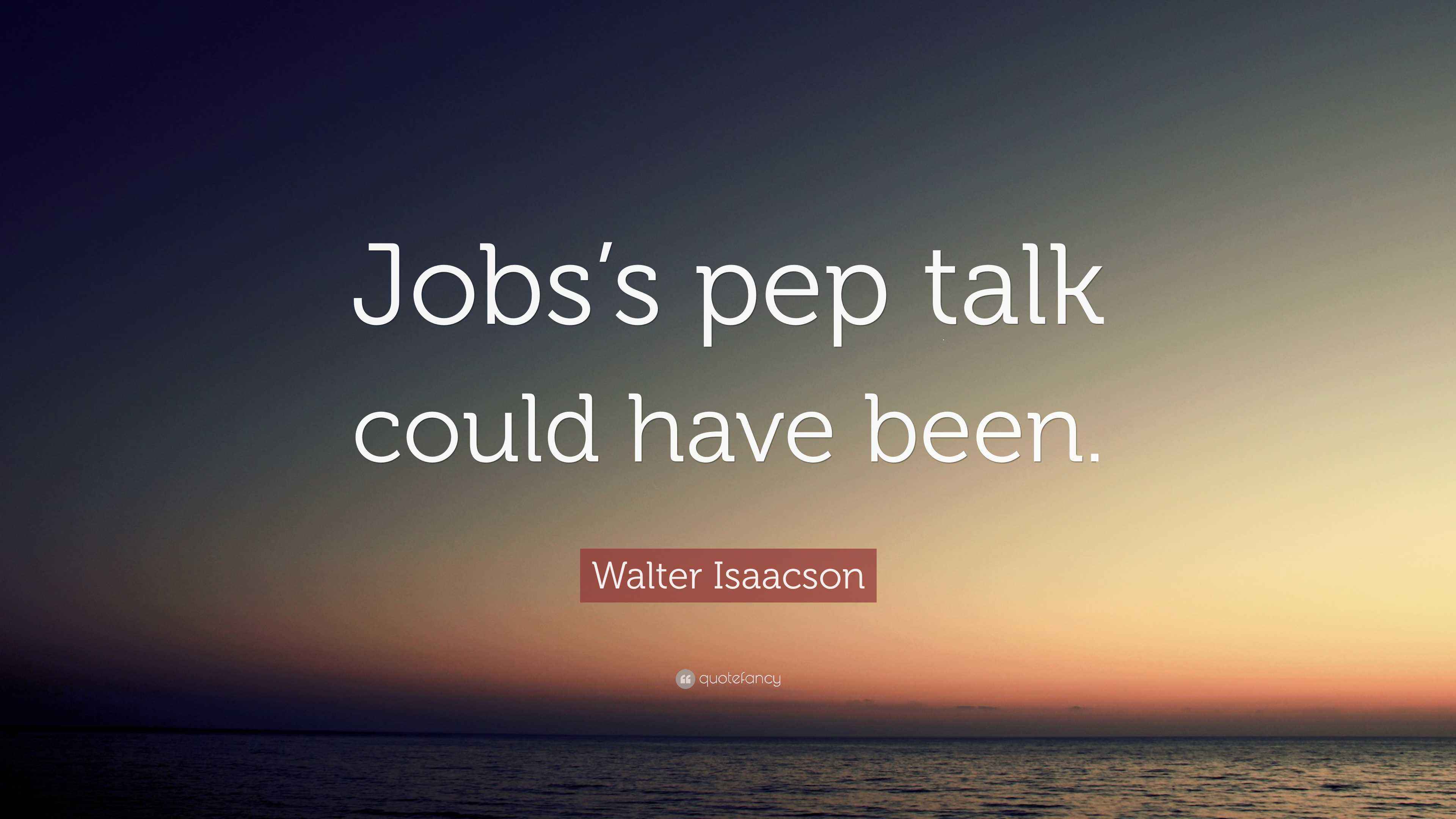 Walter Isaacson Quote: “Jobs’s pep talk could have been.”