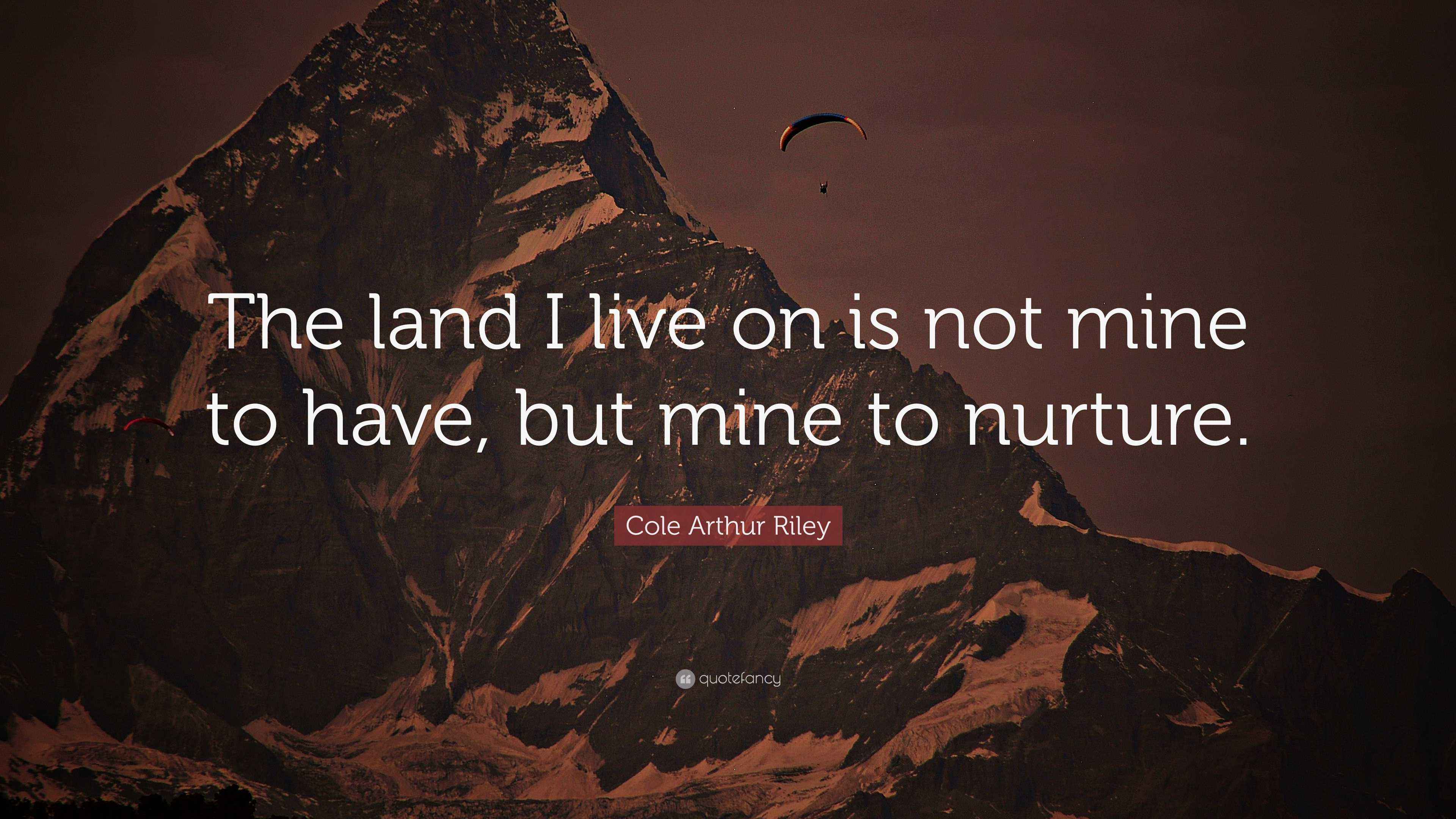 Cole Arthur Riley Quote: “The land I live on is not mine to have, but ...