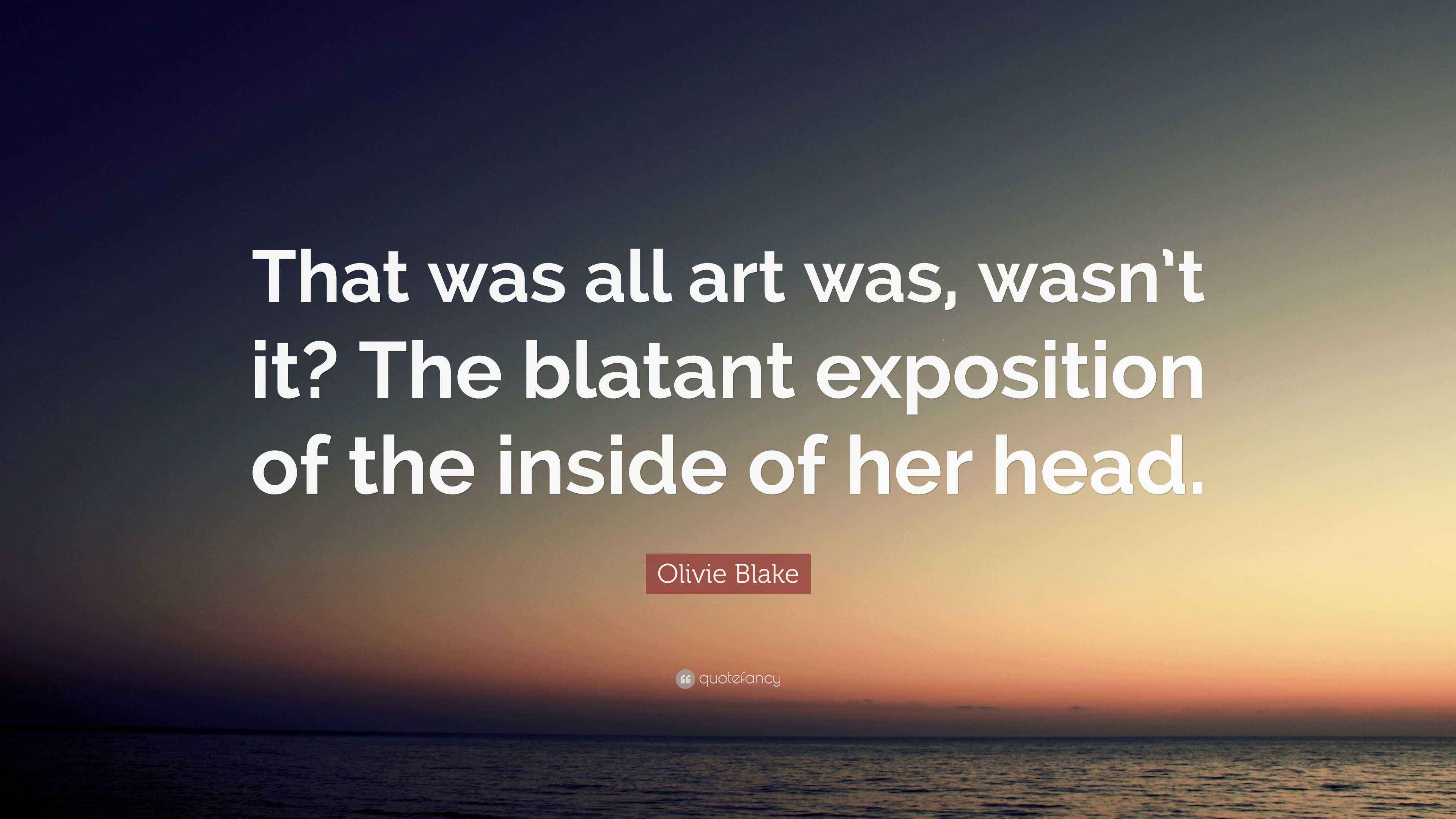 Olivie Blake Quote: “That was all art was, wasn’t it? The blatant ...