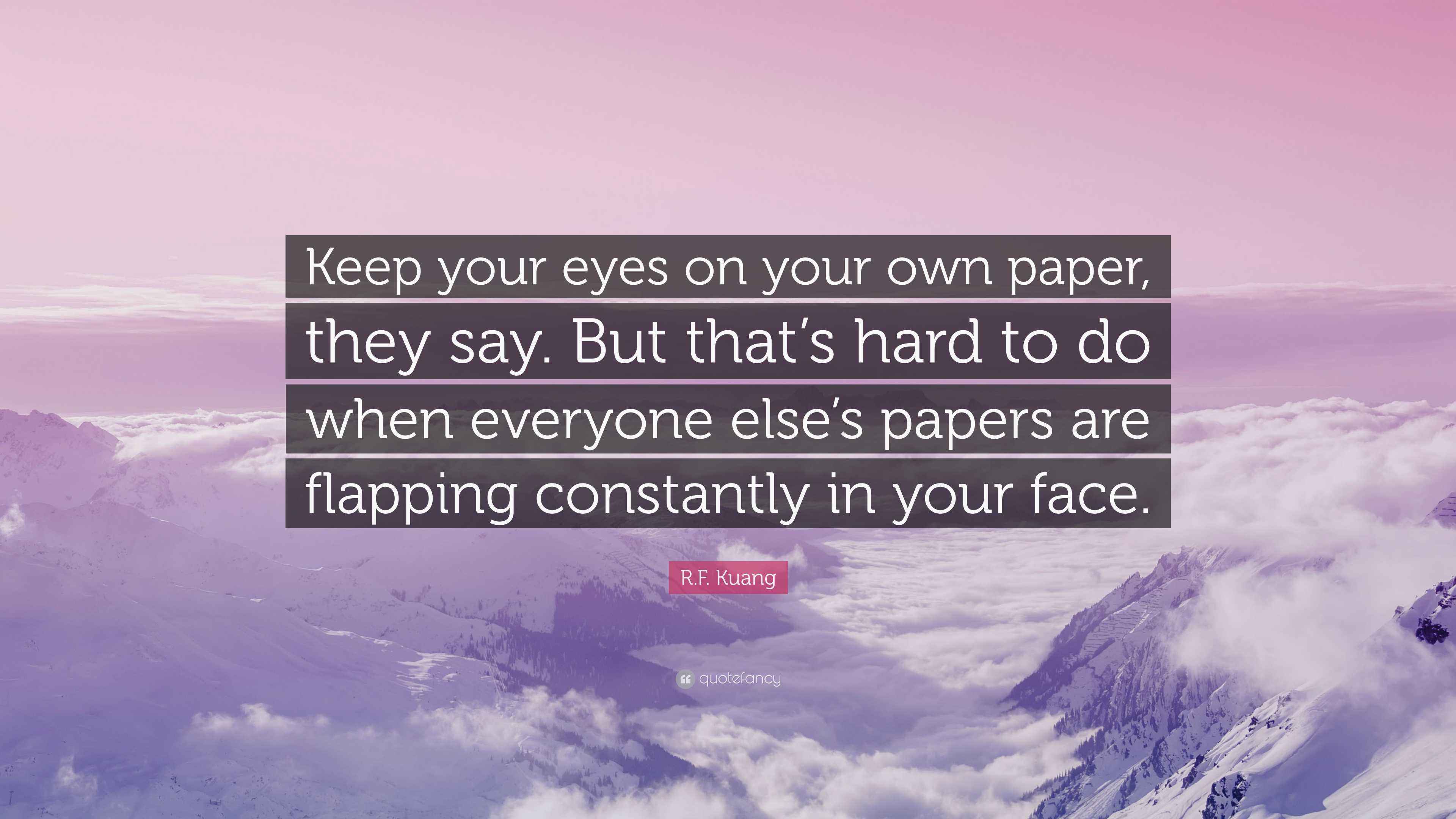 R.F. Kuang Quote: “Keep your eyes on your own paper, they say. But that ...