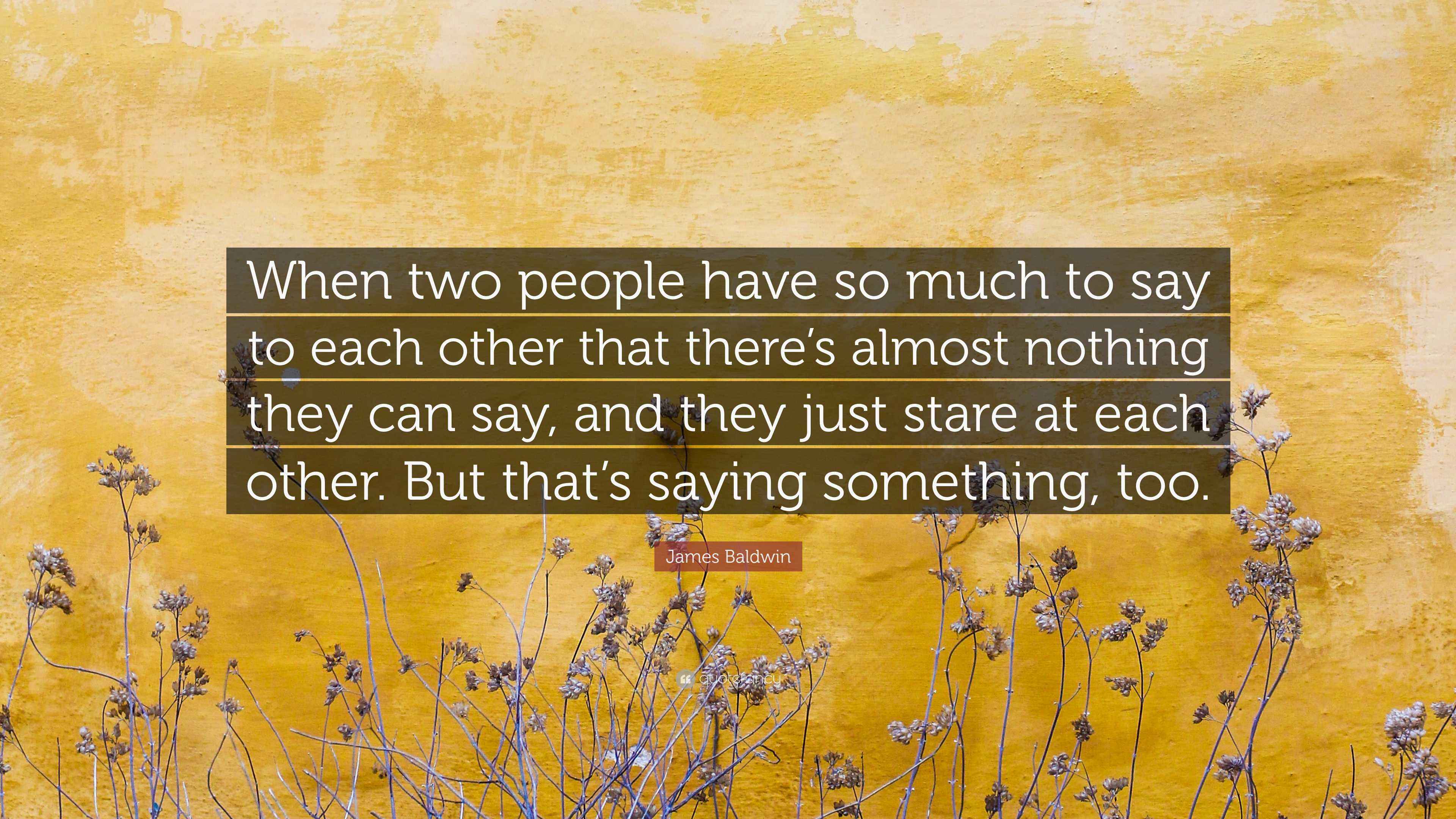 James Baldwin Quote: “When two people have so much to say to each other ...