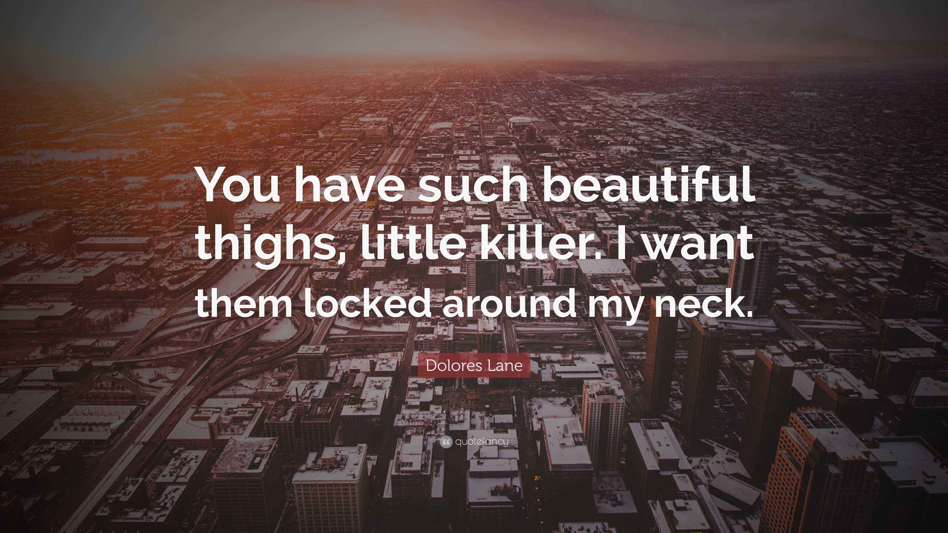 Dolores Lane Quote: “You have such beautiful thighs, little killer. I ...