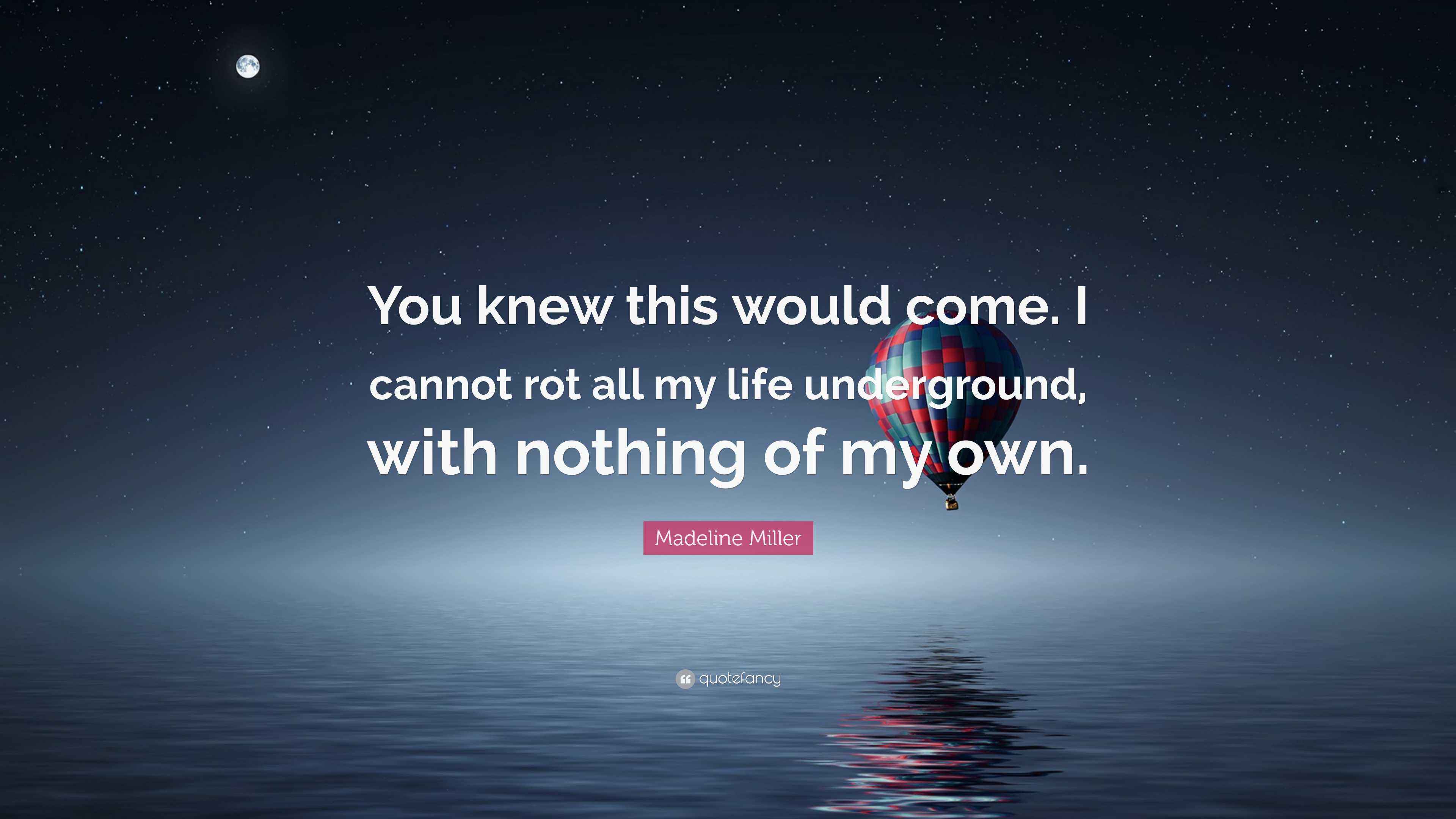 Madeline Miller Quote: “You knew this would come. I cannot rot all my ...