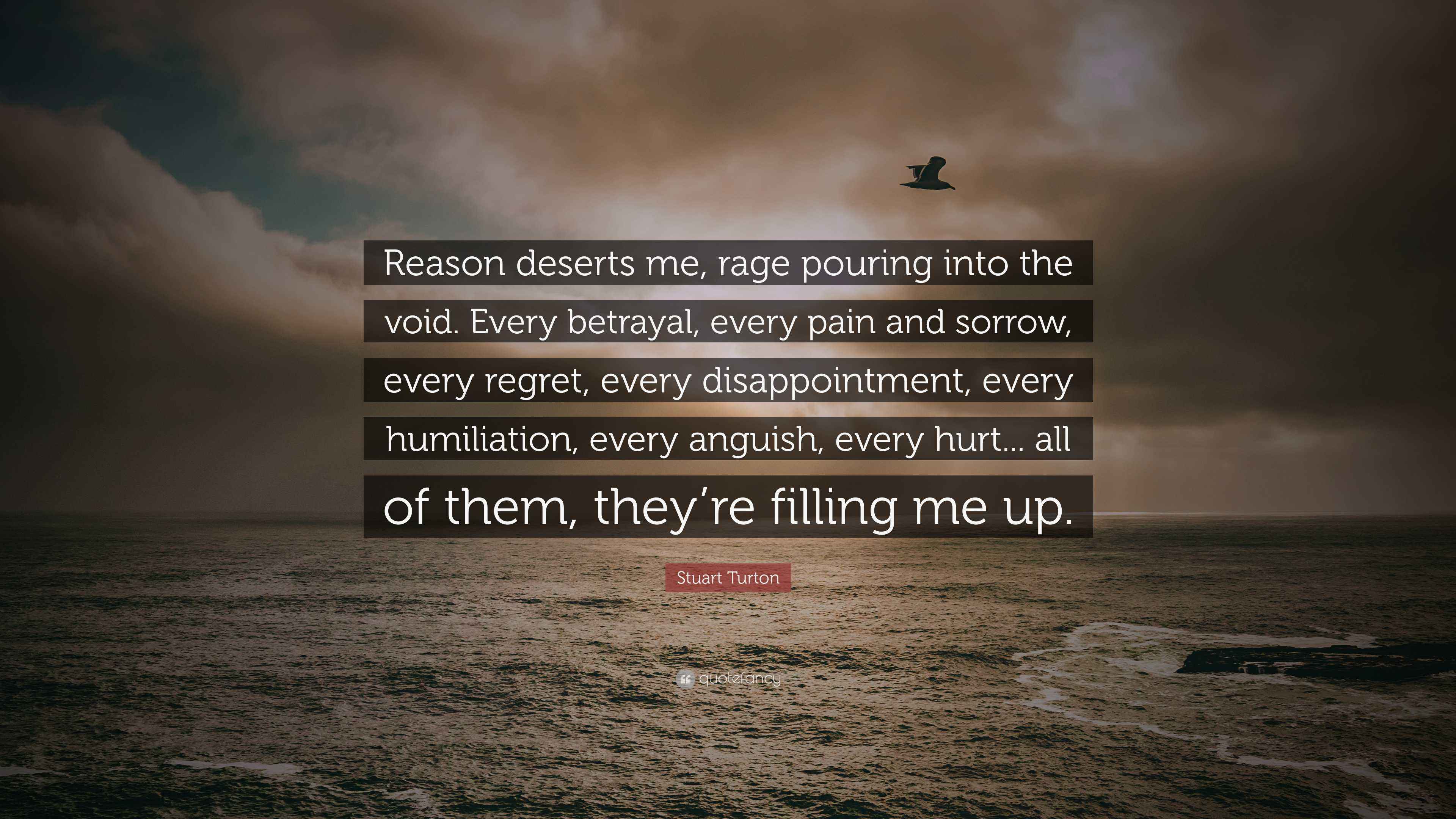 Stuart Turton Quote: “Reason deserts me, rage pouring into the void ...