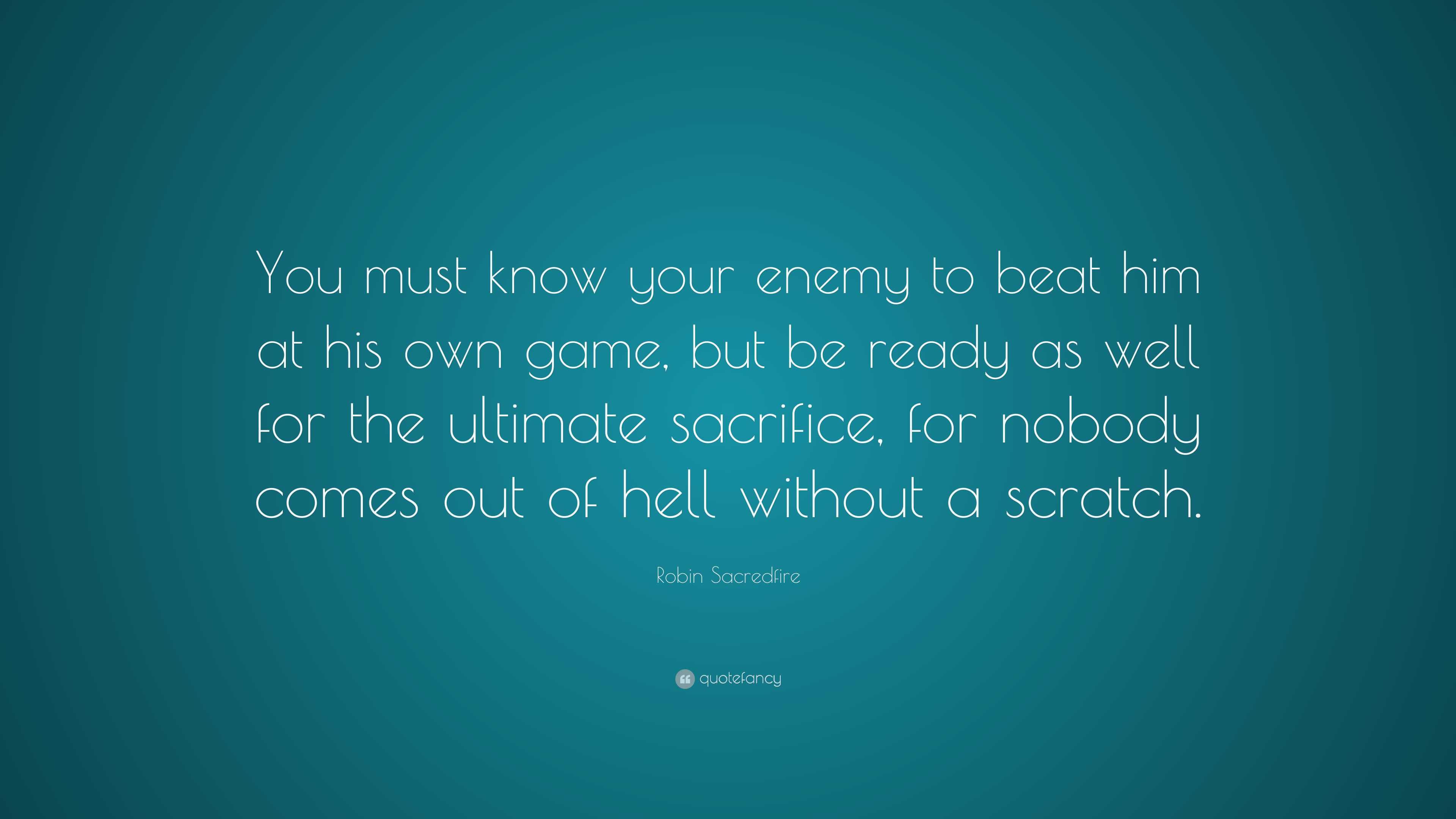 Robin Sacredfire Quote: “You must know your enemy to beat him at his ...