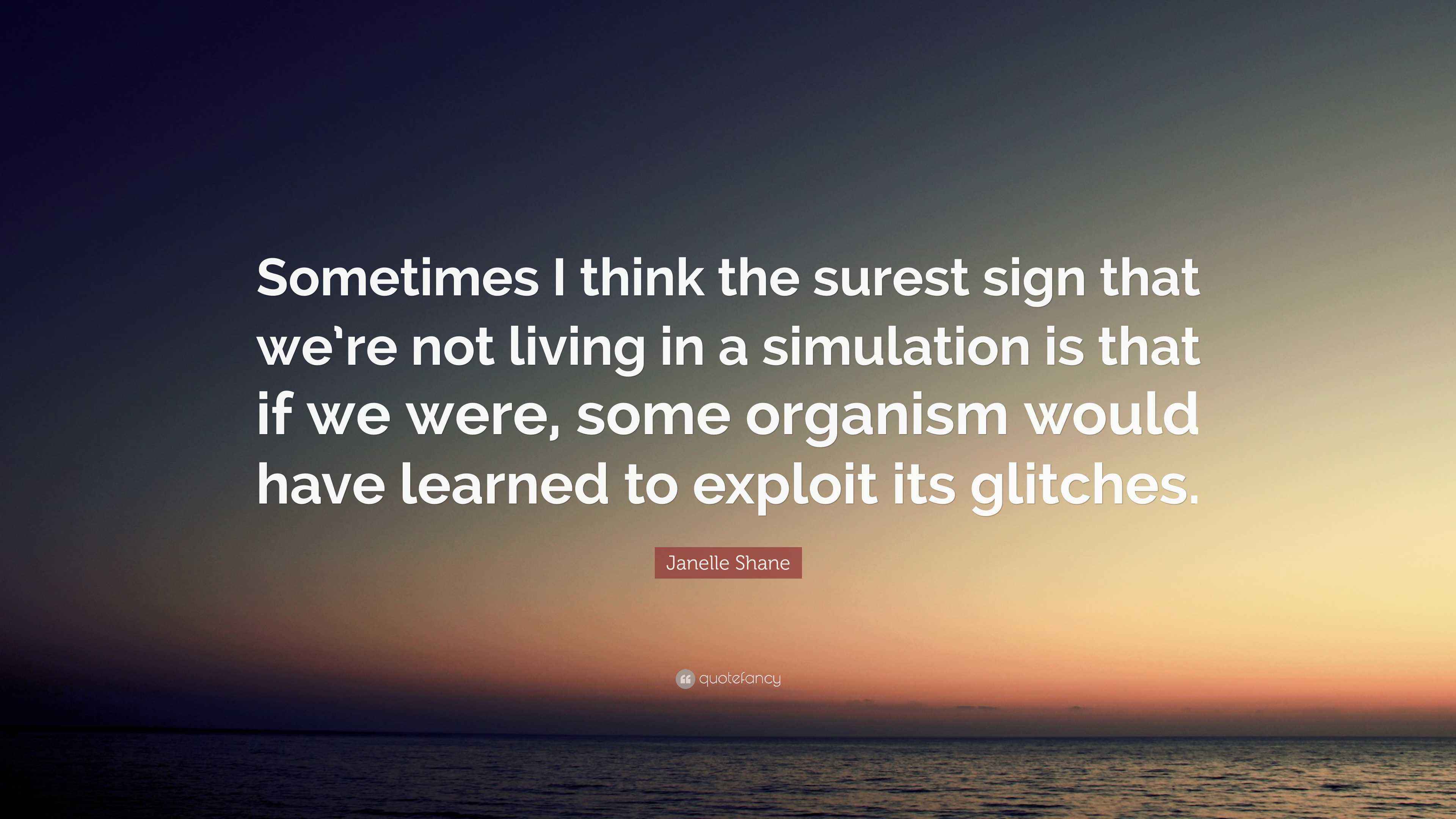 Janelle Shane Quote: “Sometimes I think the surest sign that we’re not ...