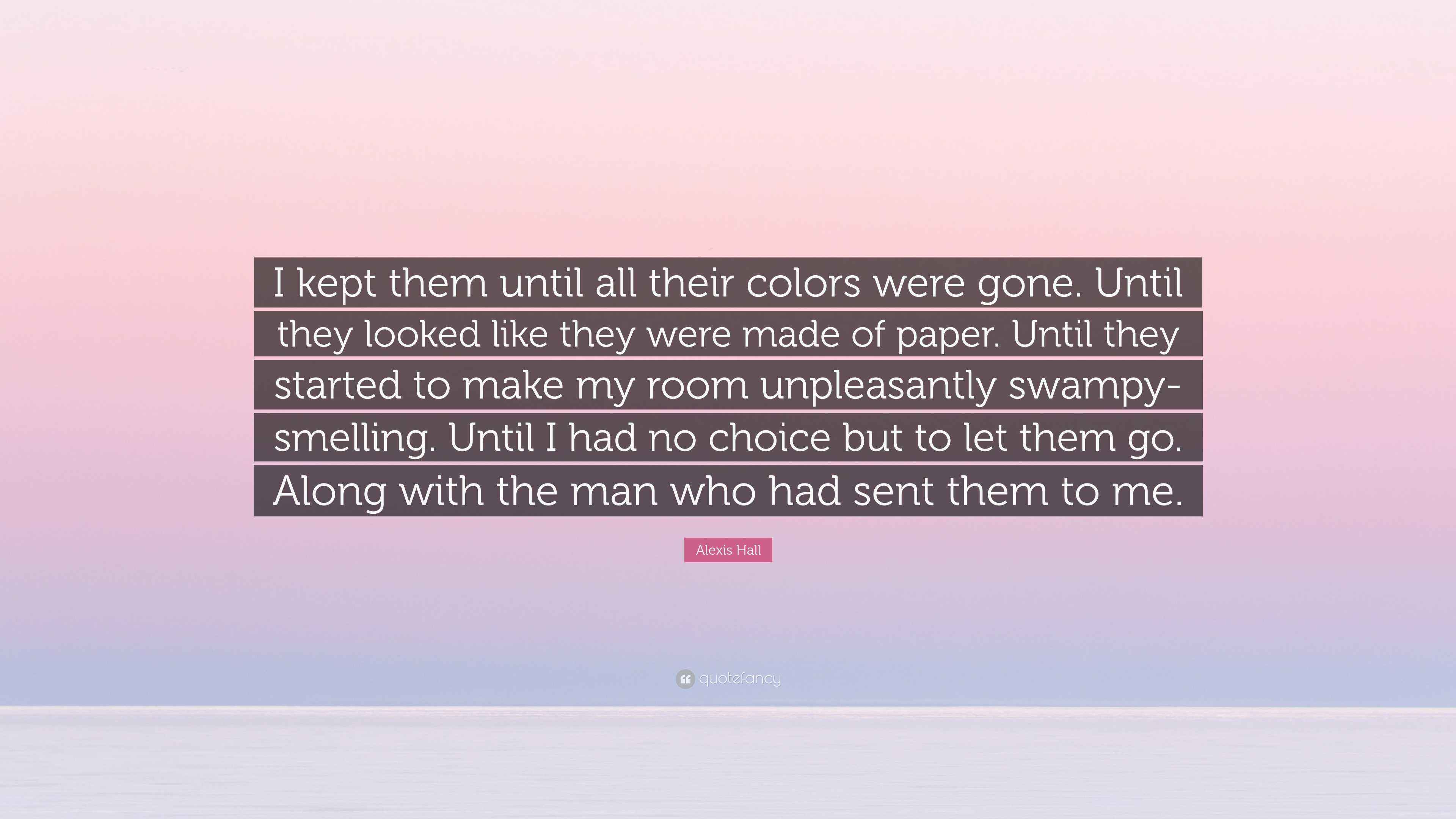 Alexis Hall Quote: “I kept them until all their colors were gone. Until ...