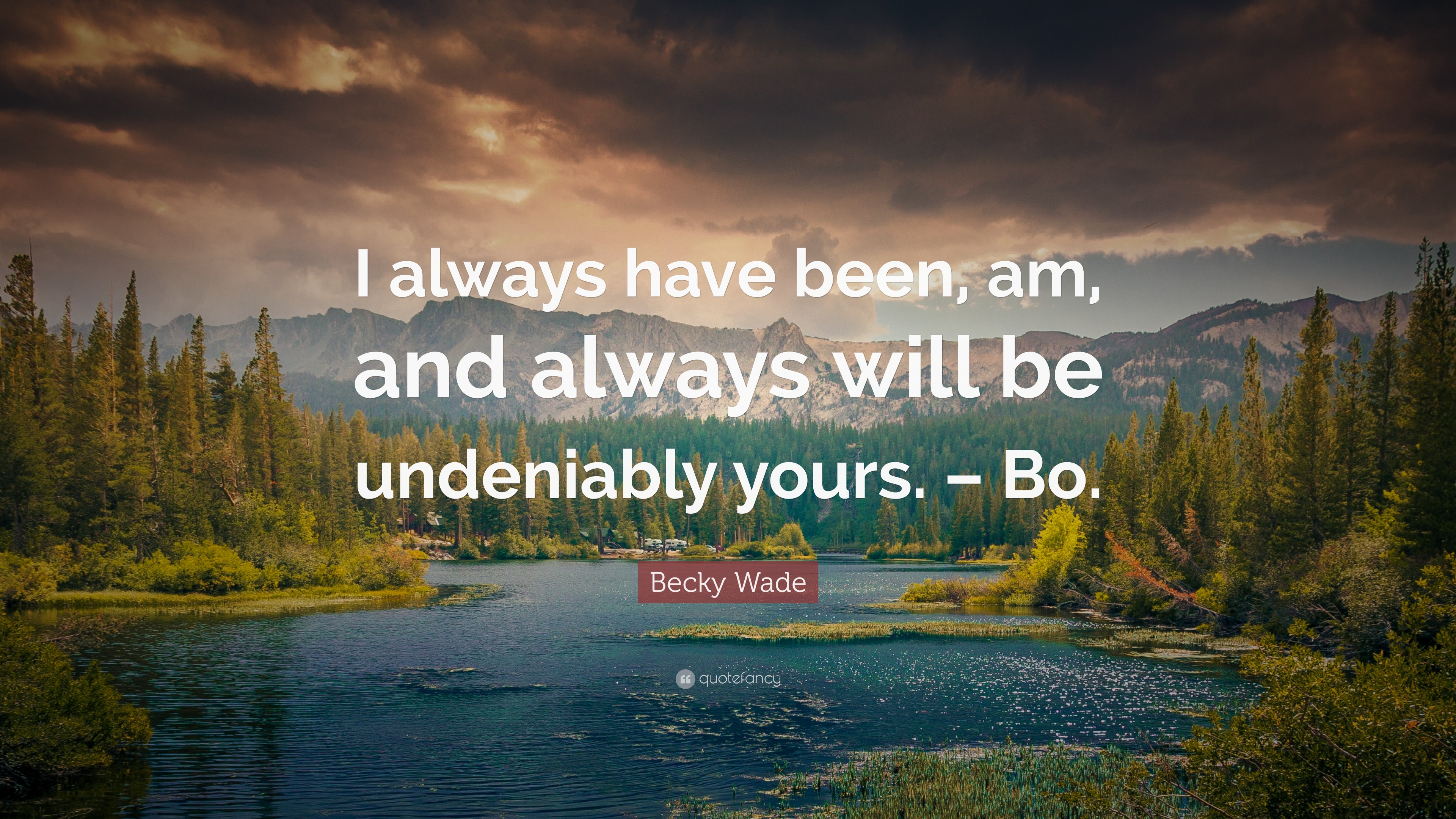 Becky Wade Quote: “I always have been, am, and always will be ...