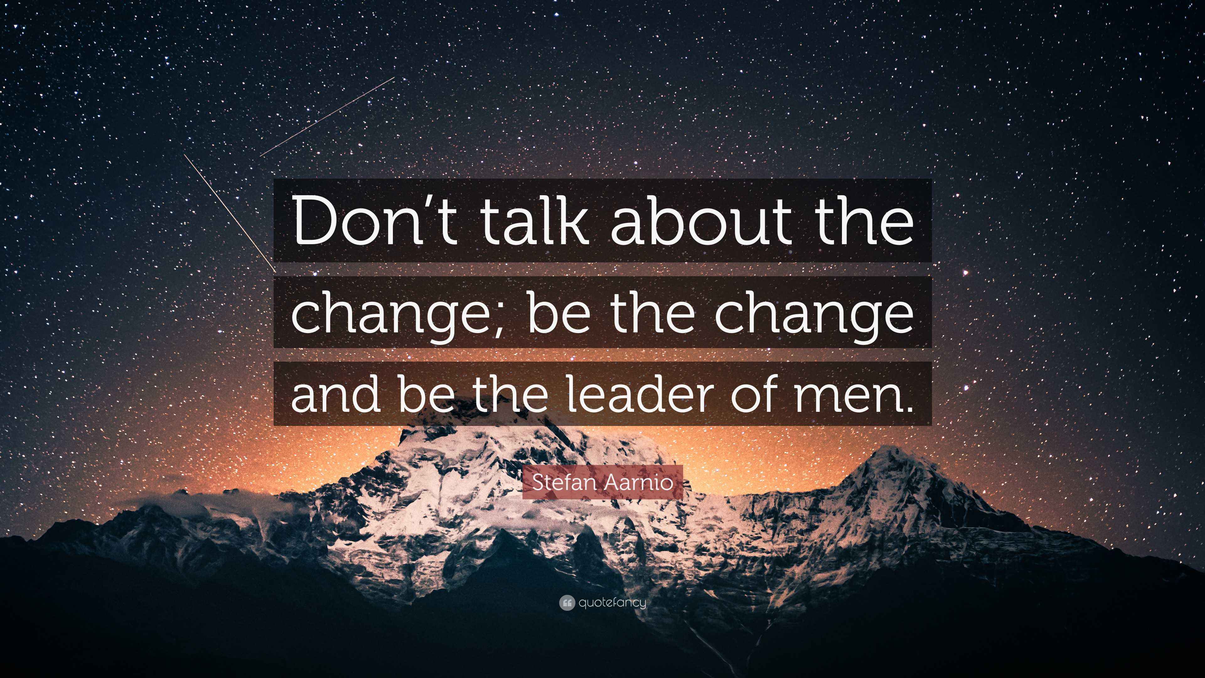 Stefan Aarnio Quote: “Don’t talk about the change; be the change and be ...