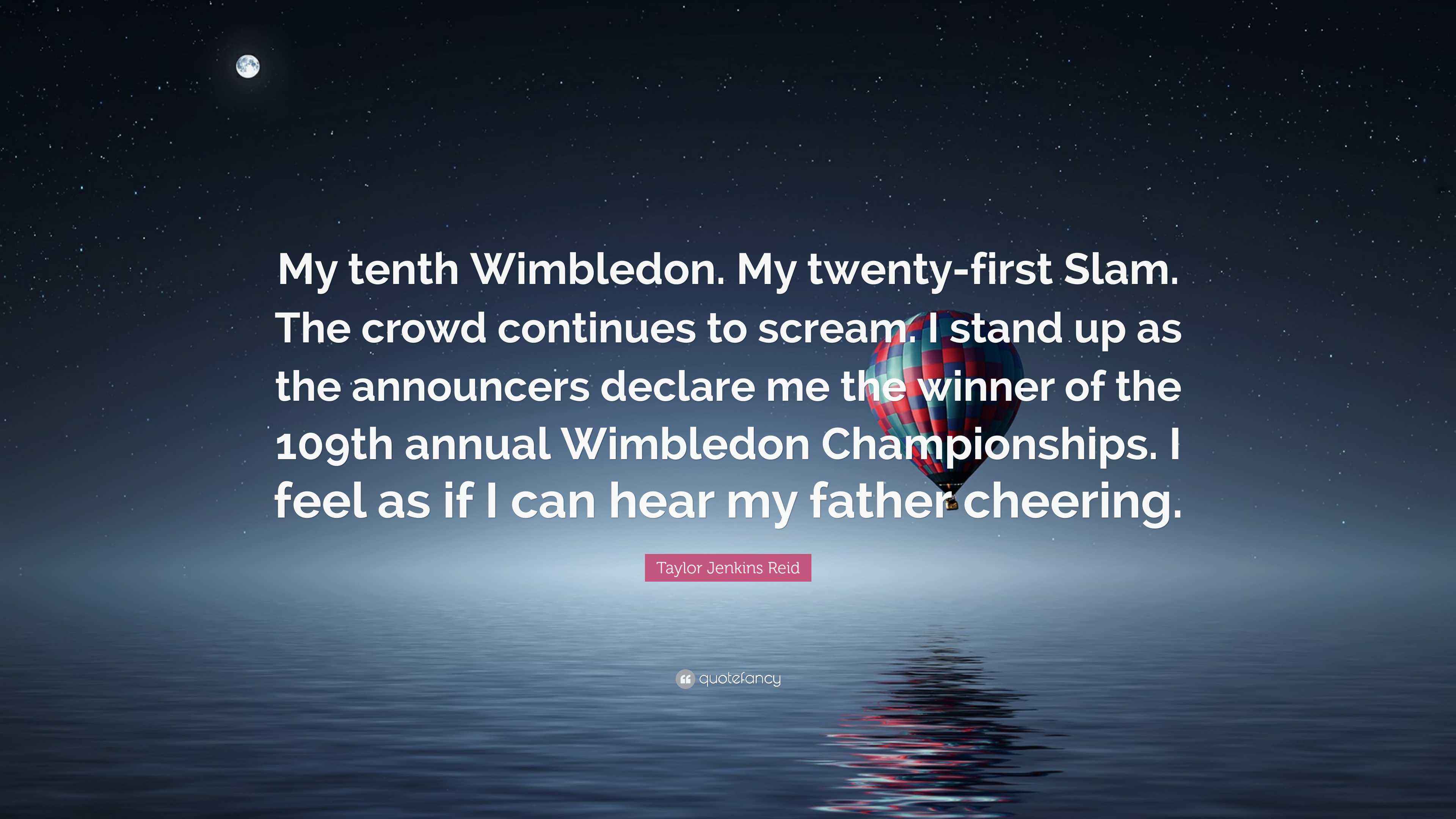 Taylor Jenkins Reid Quote: “My tenth Wimbledon. My twenty-first Slam ...
