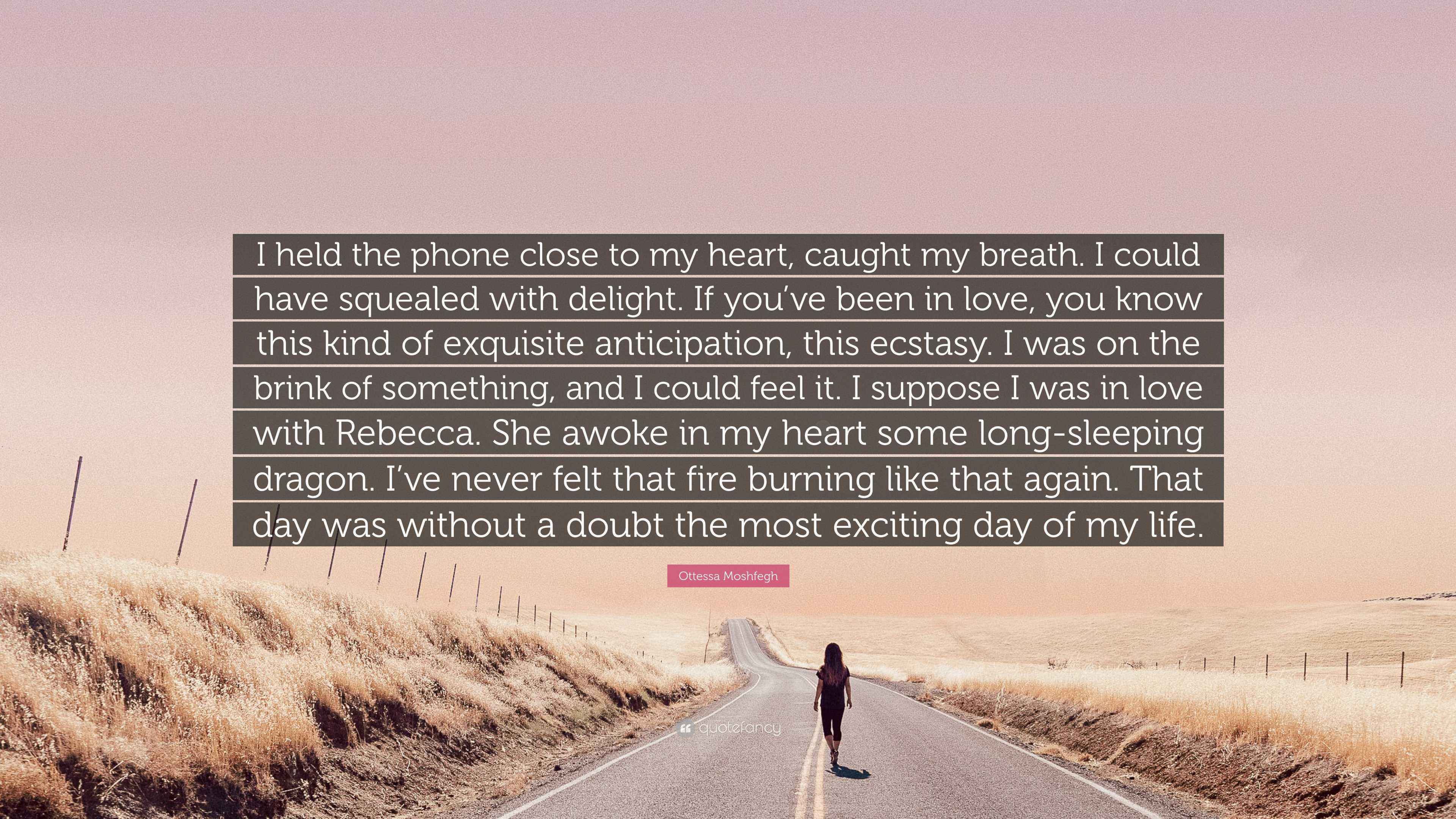 Ottessa Moshfegh Quote: “I held the phone close to my heart, caught my ...