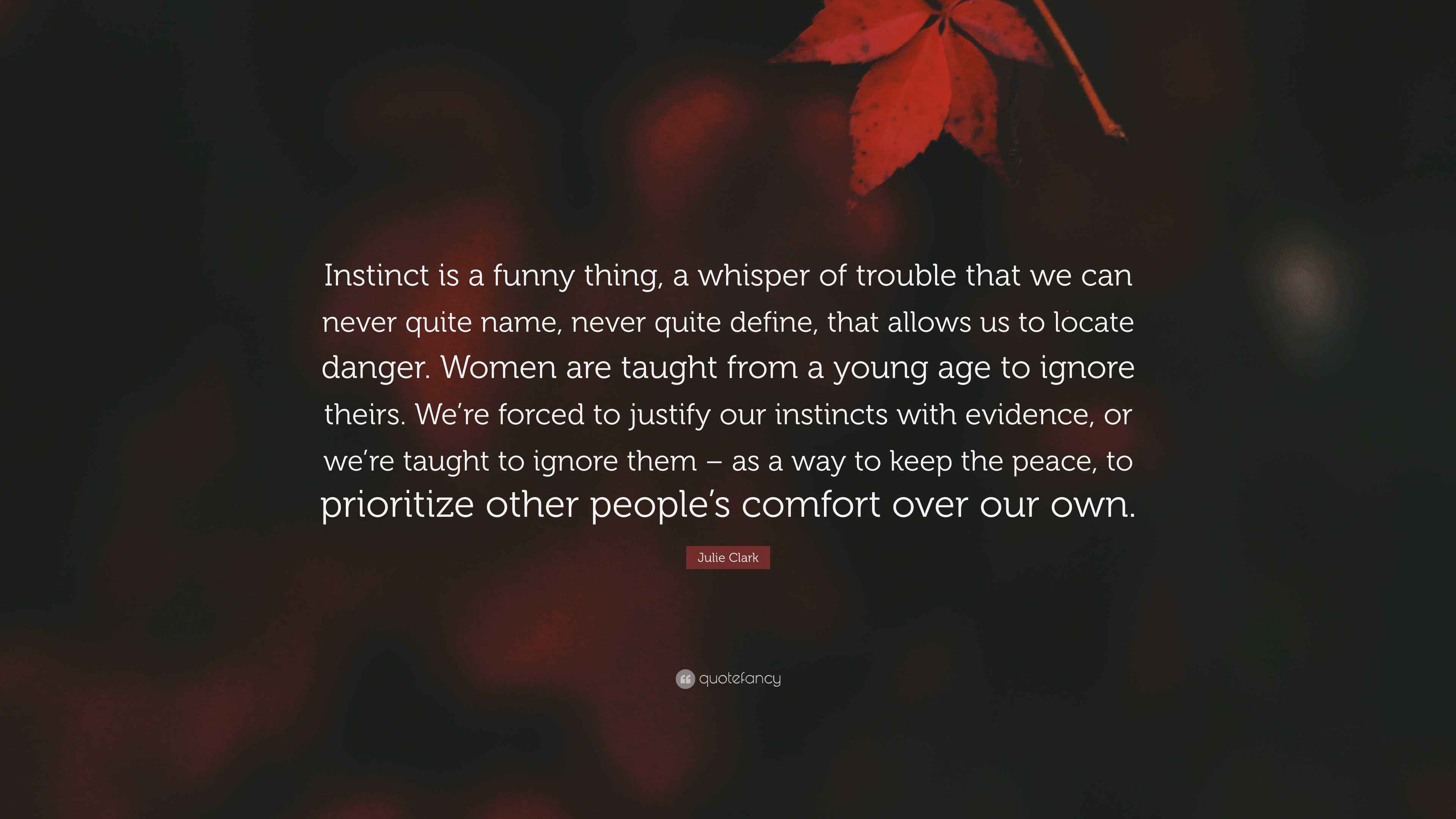Julie Clark Quote: “Instinct is a funny thing, a whisper of trouble ...