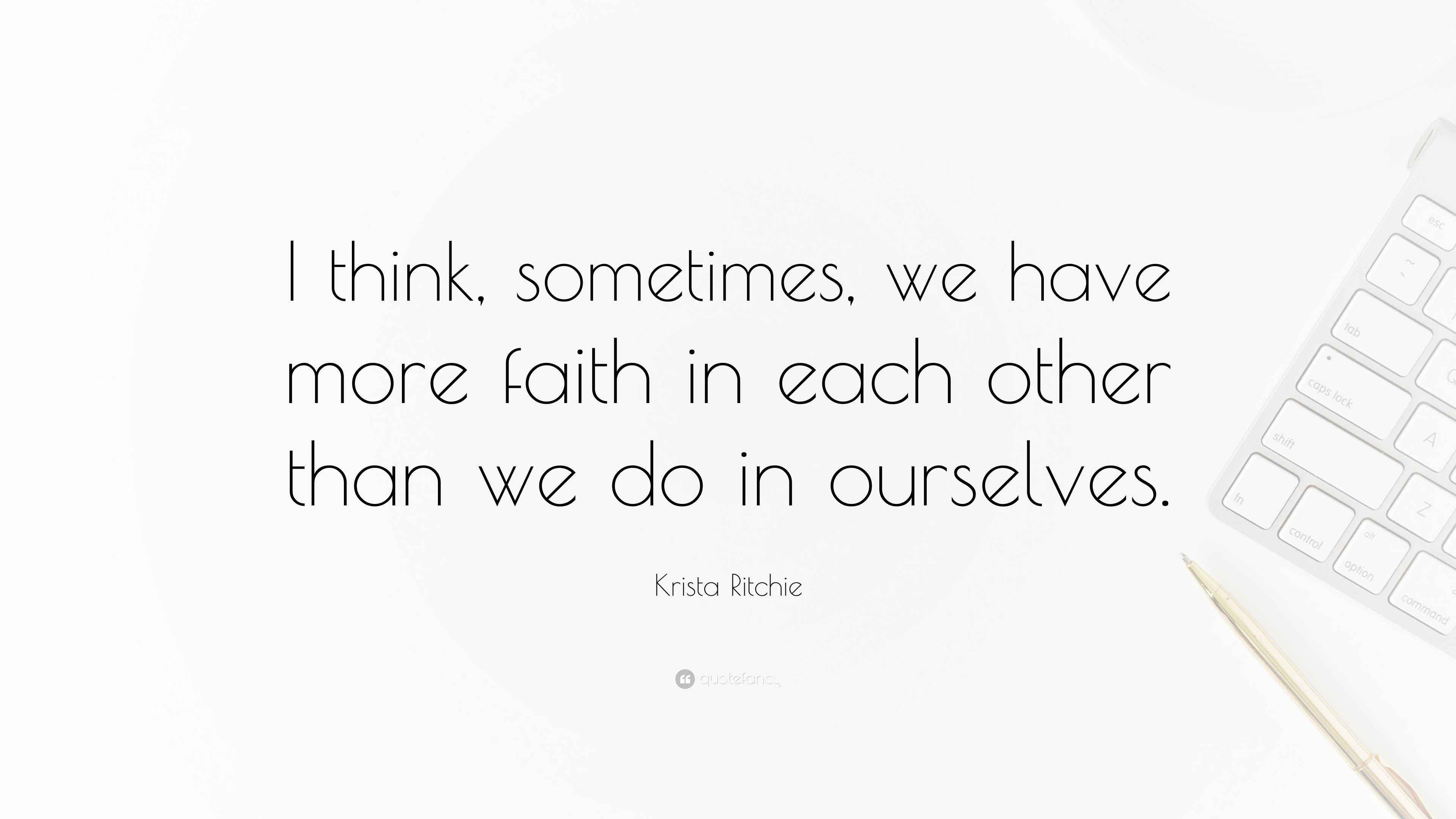 Krista Ritchie Quote: “I think, sometimes, we have more faith in each ...