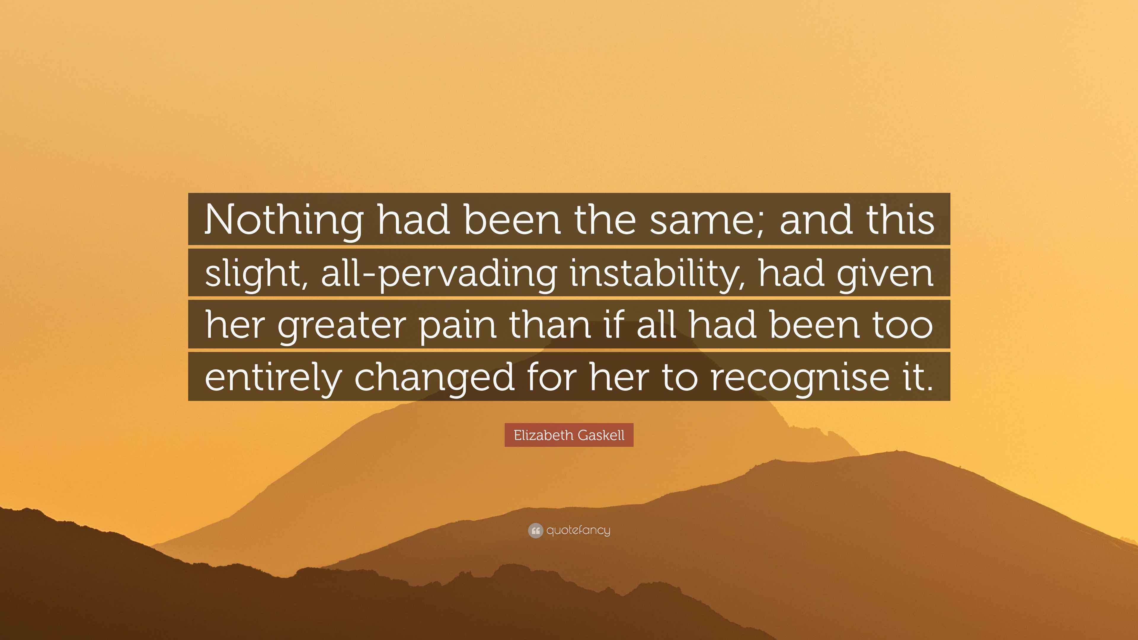 Elizabeth Gaskell Quote: “Nothing had been the same; and this slight ...