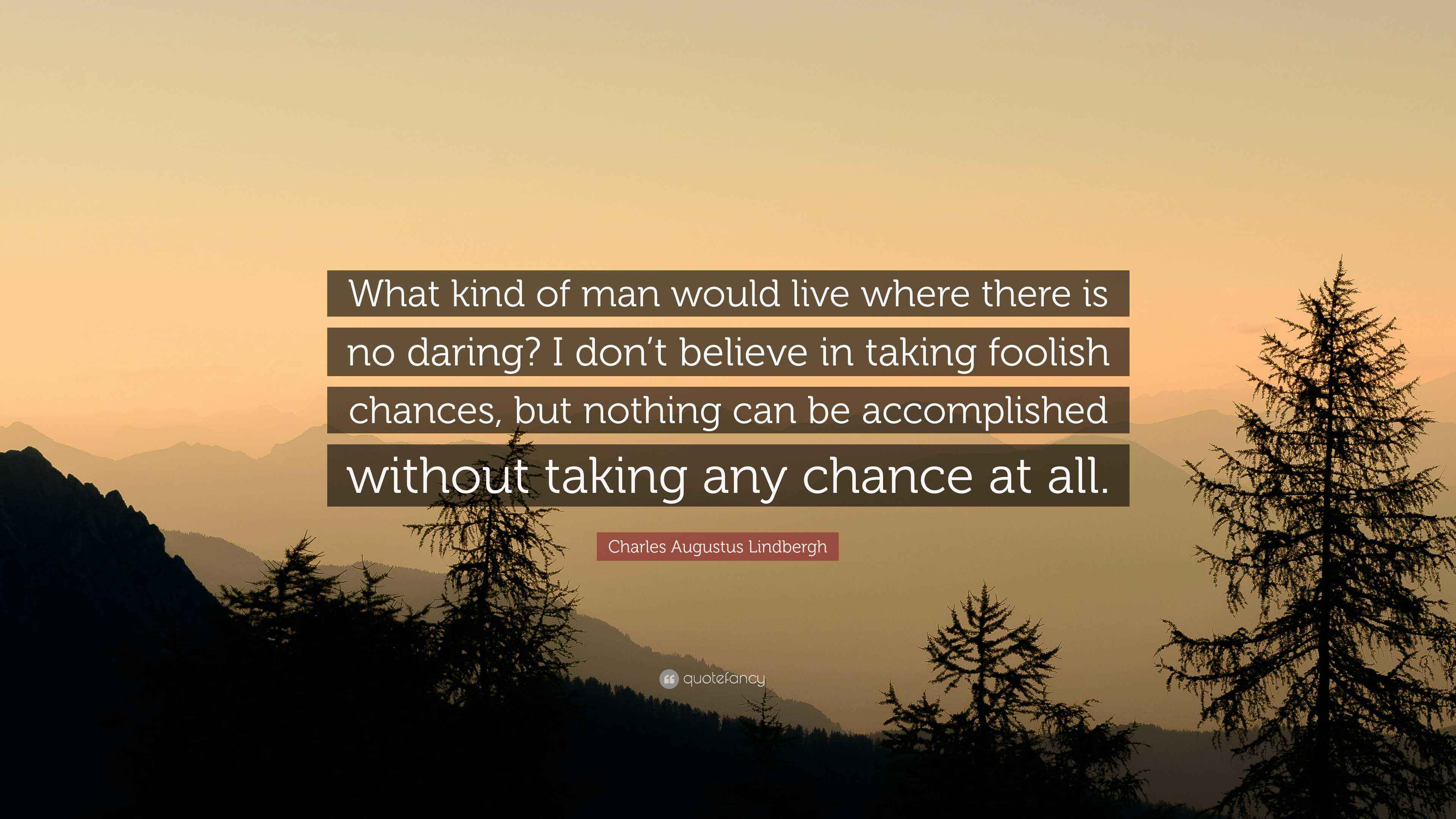 Charles Augustus Lindbergh Quote: “What kind of man would live where ...