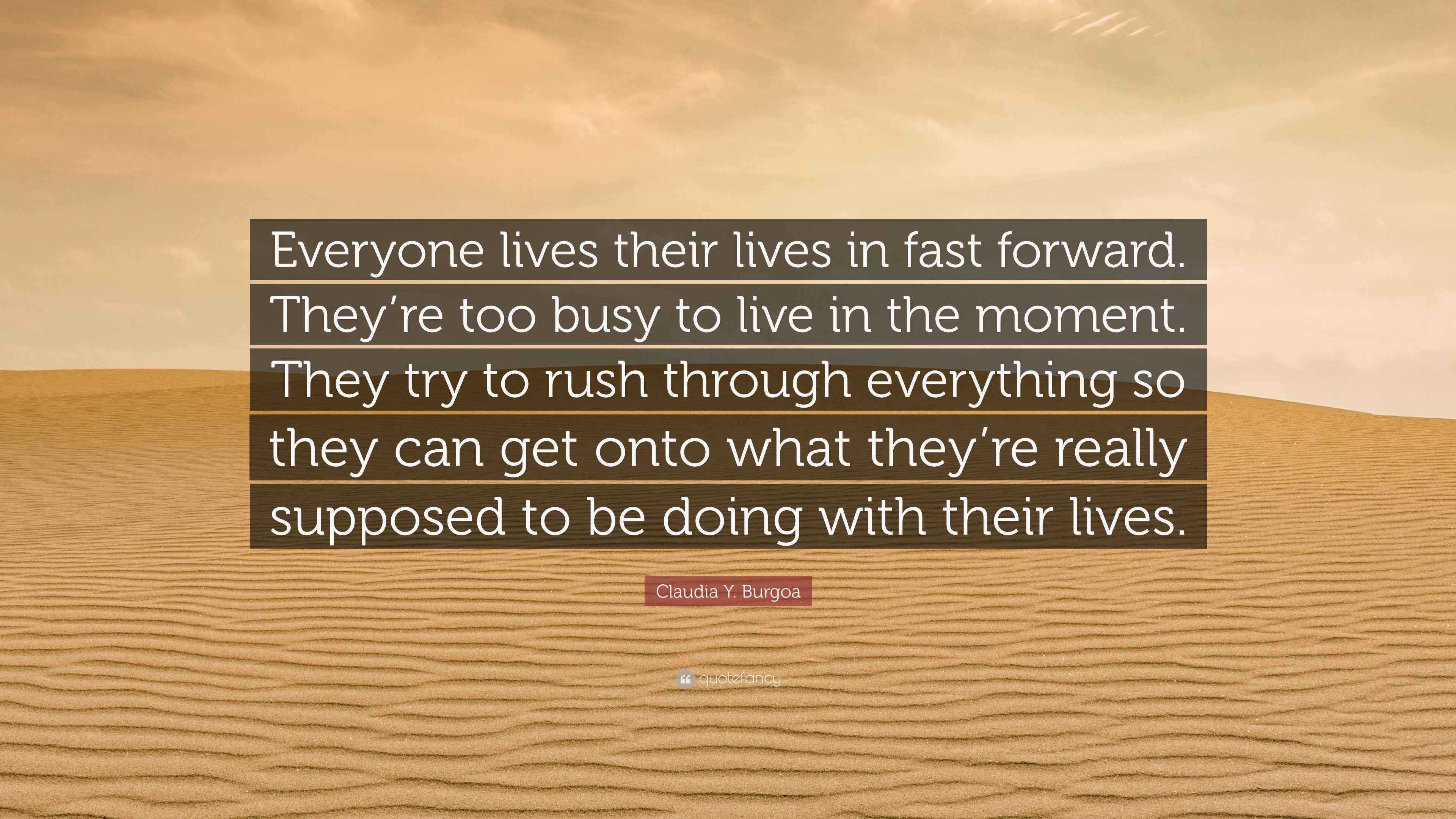 Claudia Y. Burgoa Quote: “Everyone lives their lives in fast forward ...
