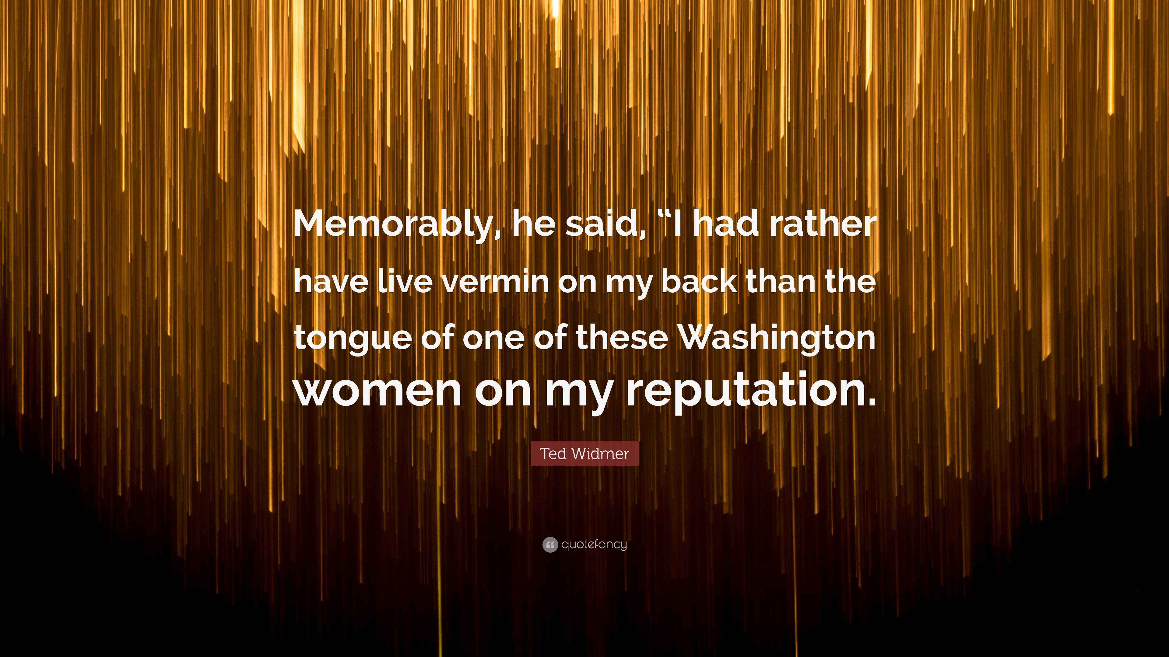 Ted Widmer Quote: “Memorably, he said, “I had rather have live vermin ...
