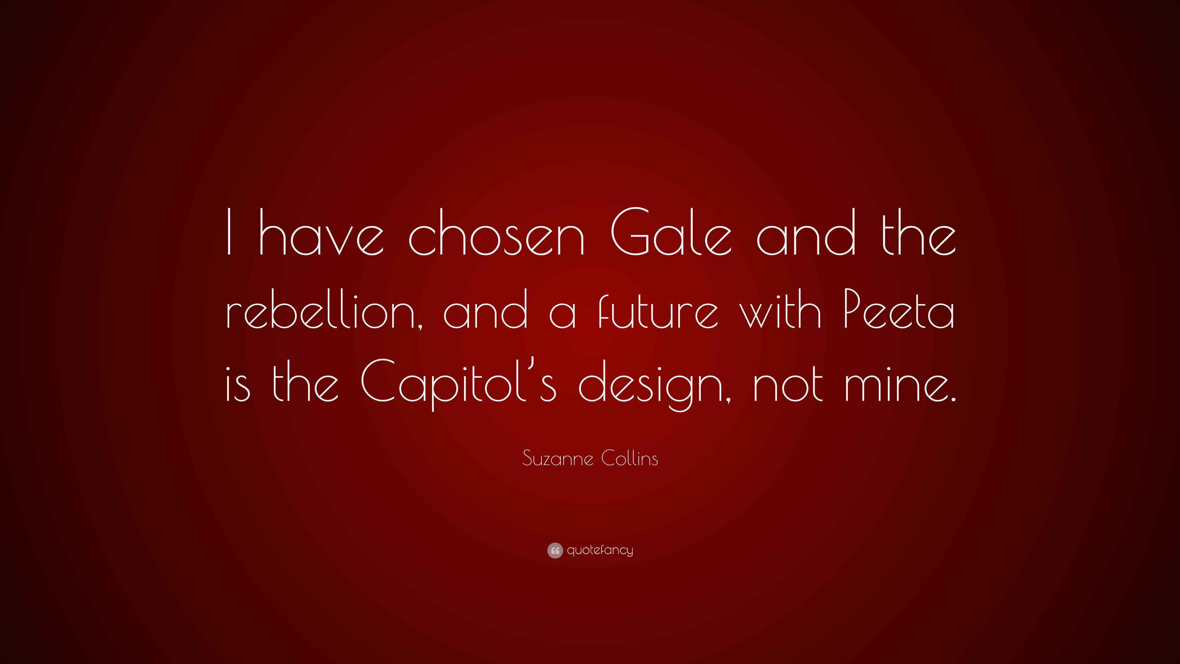 Suzanne Collins Quote: “I have chosen Gale and the rebellion, and a ...